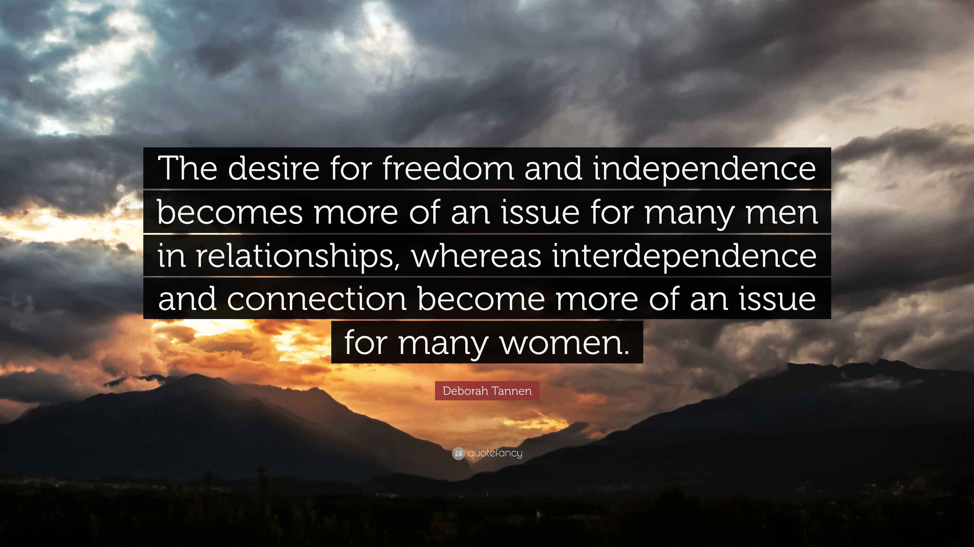 Deborah Tannen Quote: “The desire for freedom and independence becomes ...