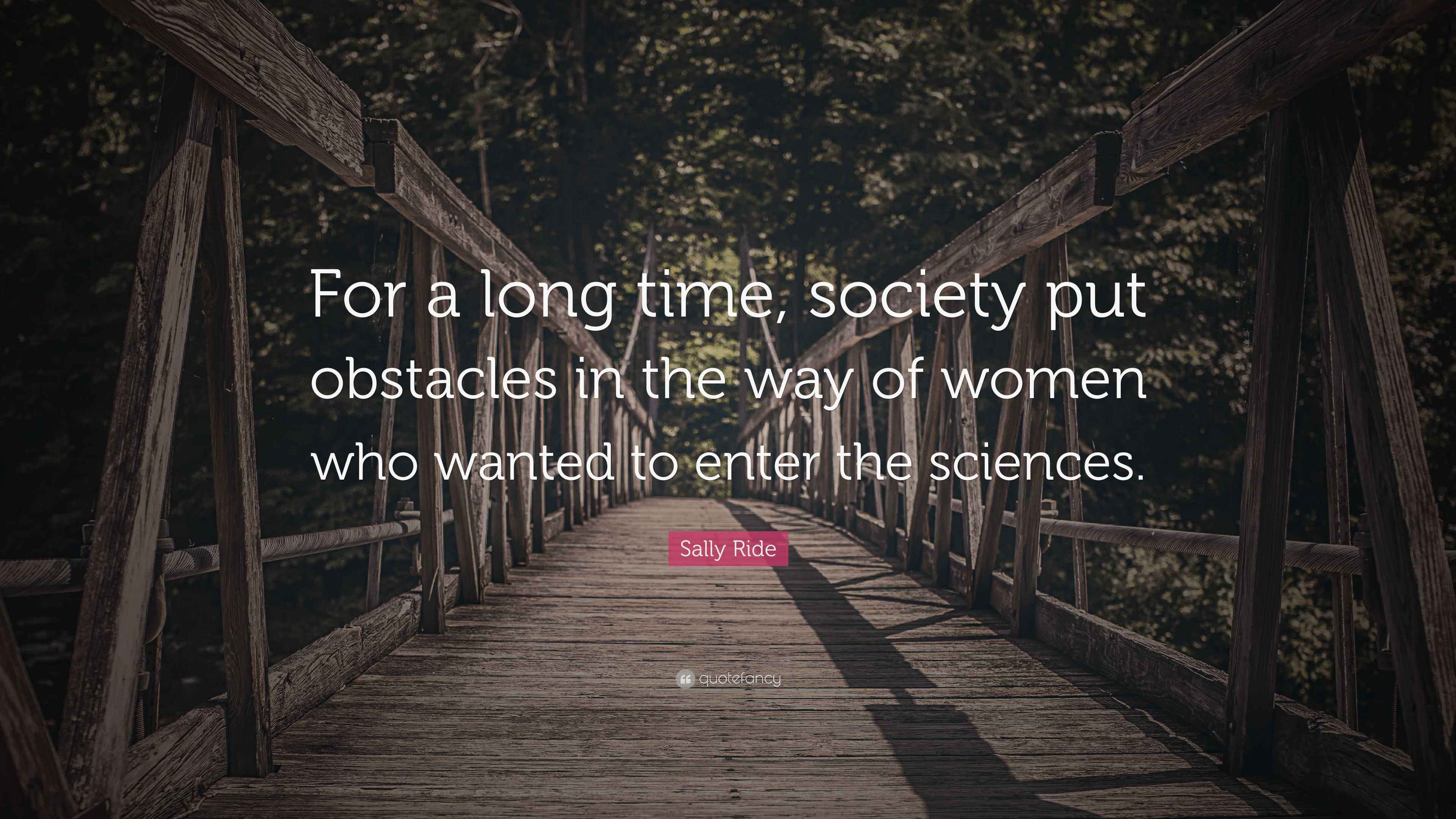 Sally Ride Quote: “For a long time, society put obstacles in the way of ...