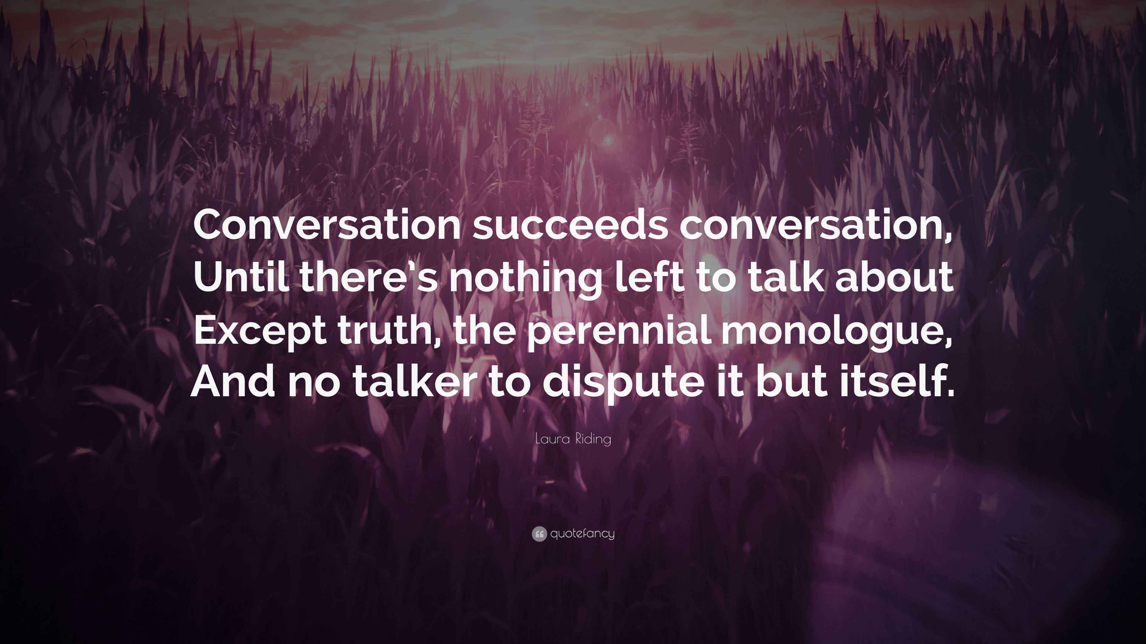 Laura Riding Quote: “Conversation succeeds conversation, Until there’s ...