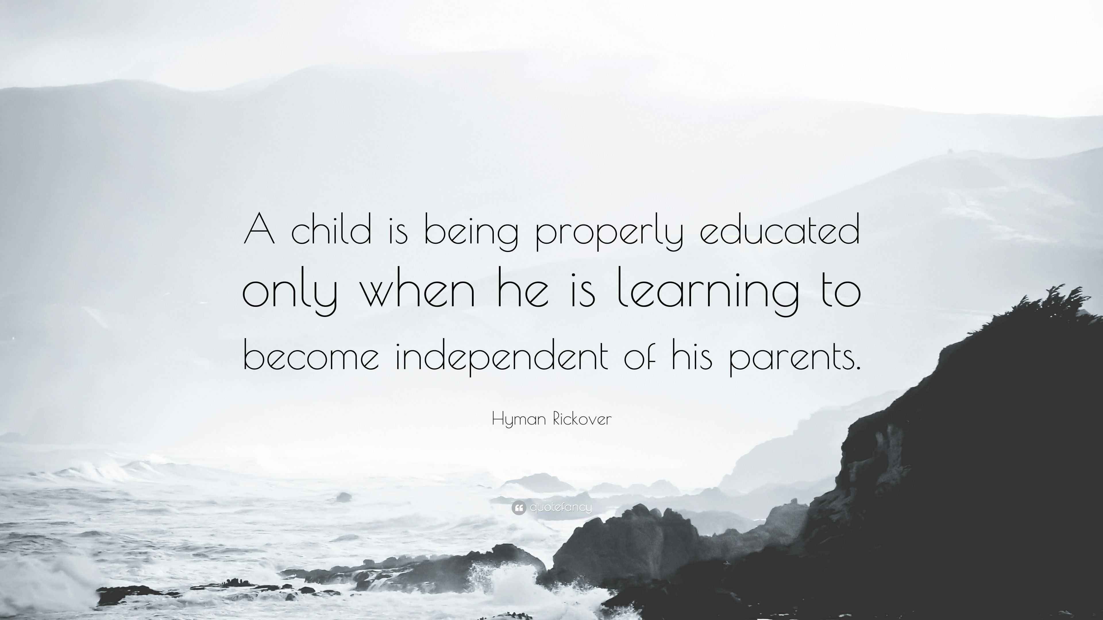 Hyman Rickover Quote: “A child is being properly educated only when he ...