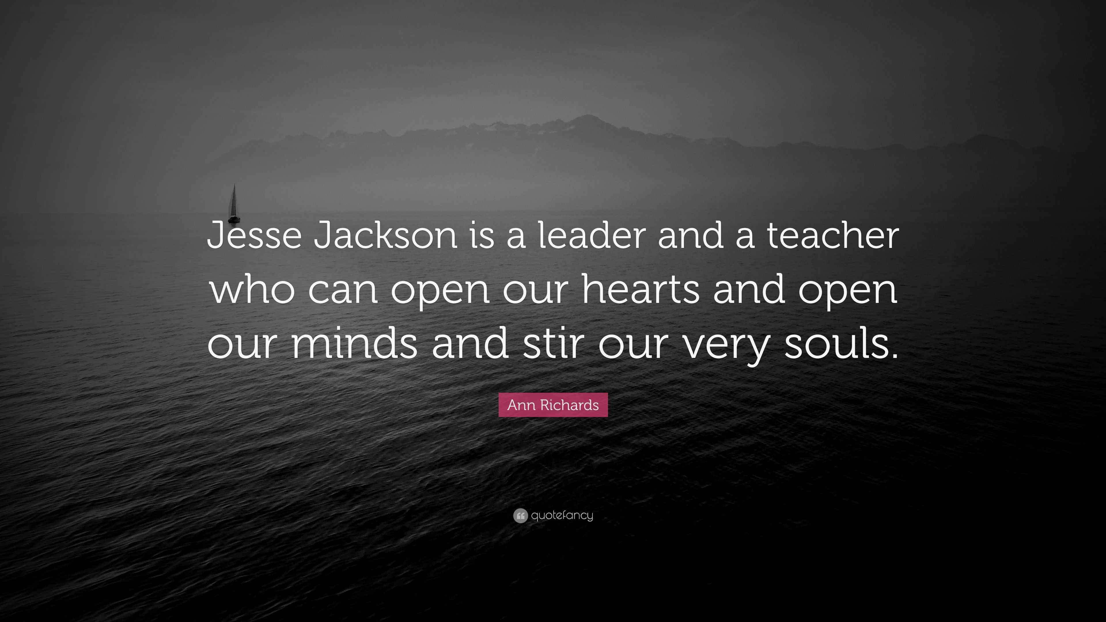 Ann Richards Quote: “Jesse Jackson is a leader and a teacher who can ...