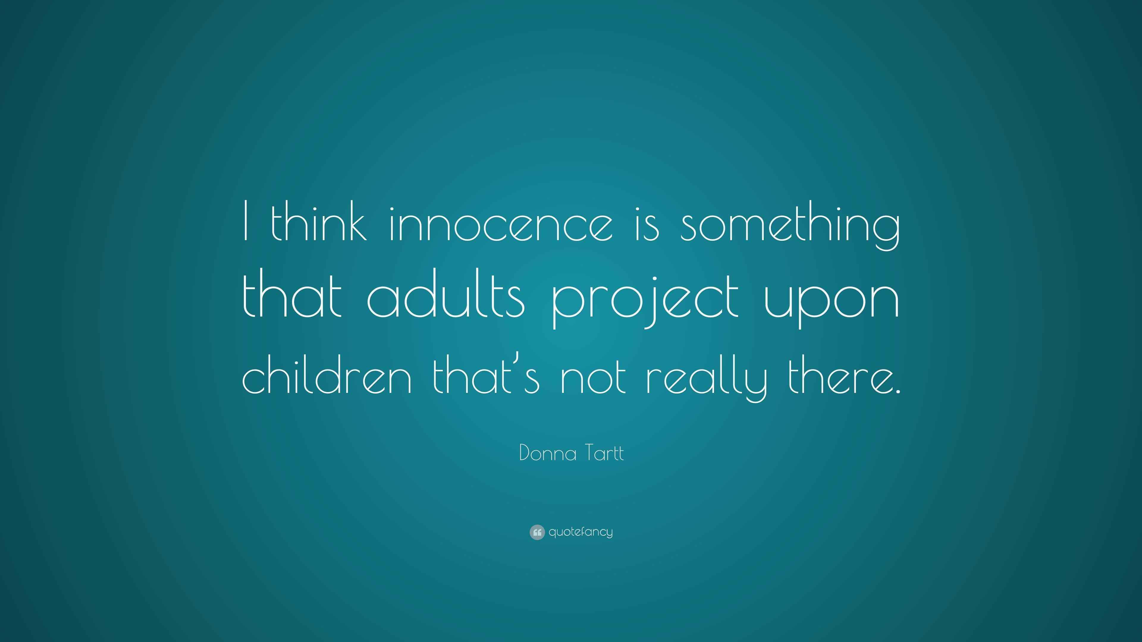 Donna Tartt Quote: “I think innocence is something that adults project ...