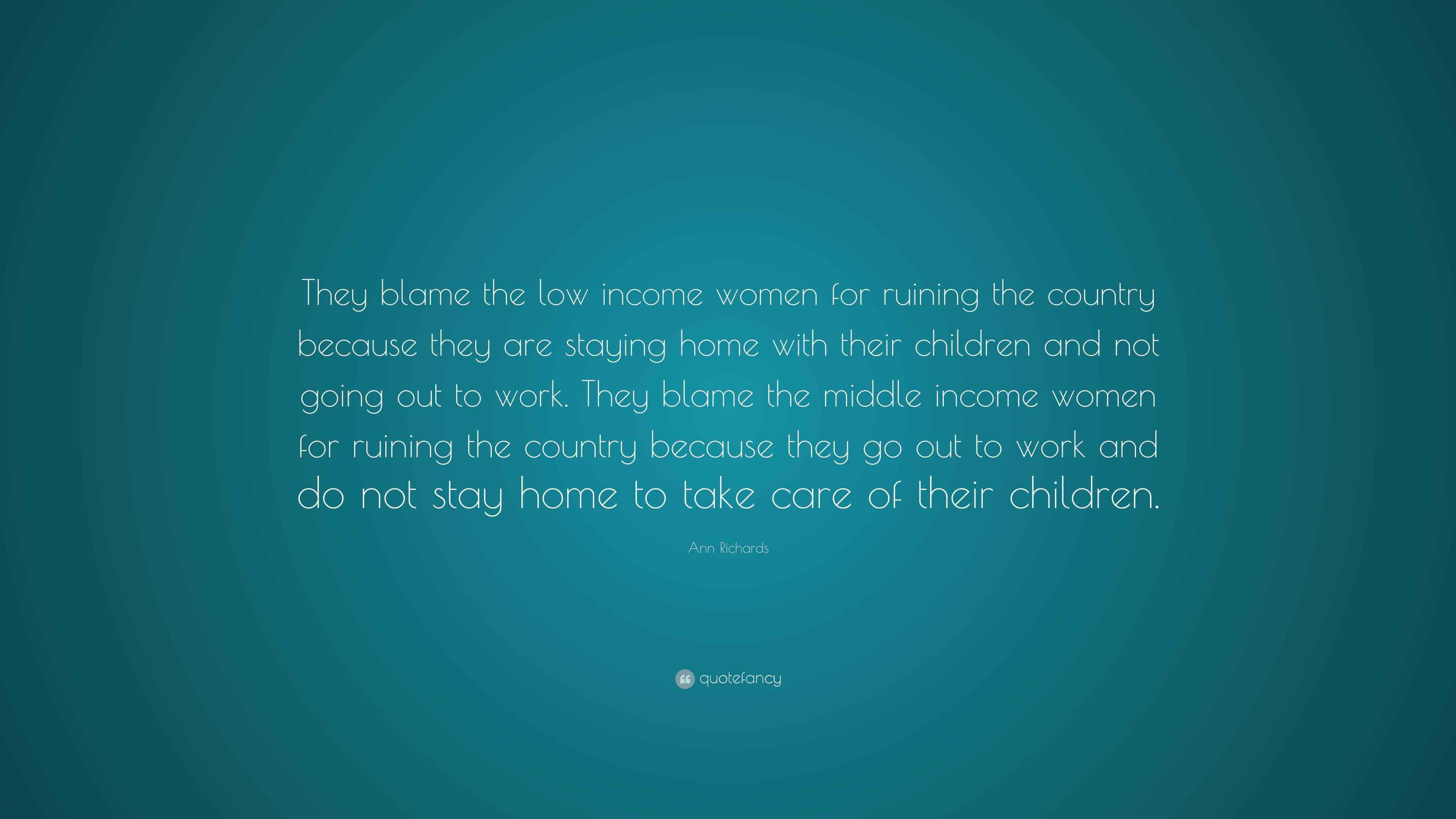 Ann Richards Quote: “They blame the low income women for ruining the ...