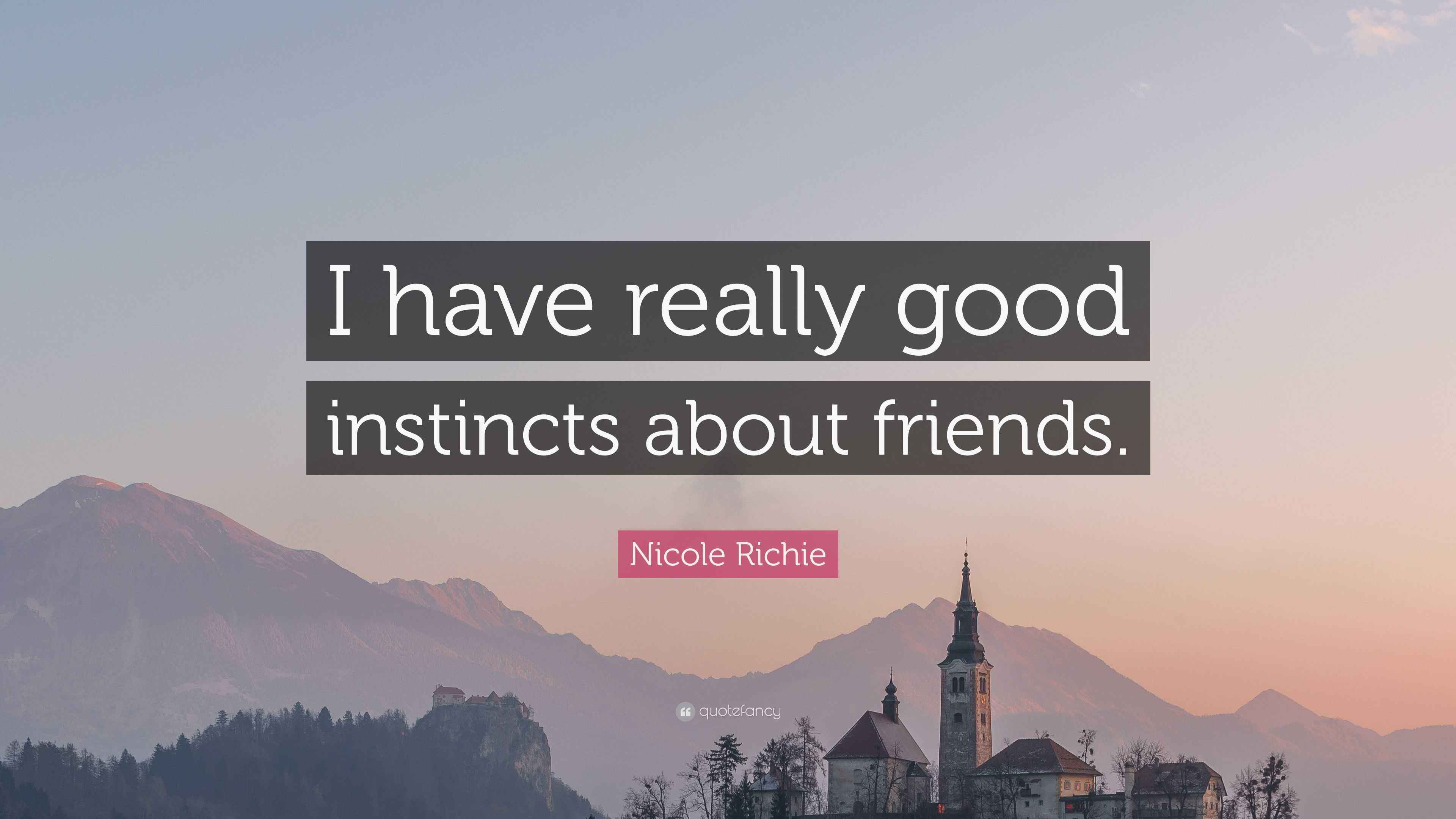 Nicole Richie Quote: “I have really good instincts about friends.”