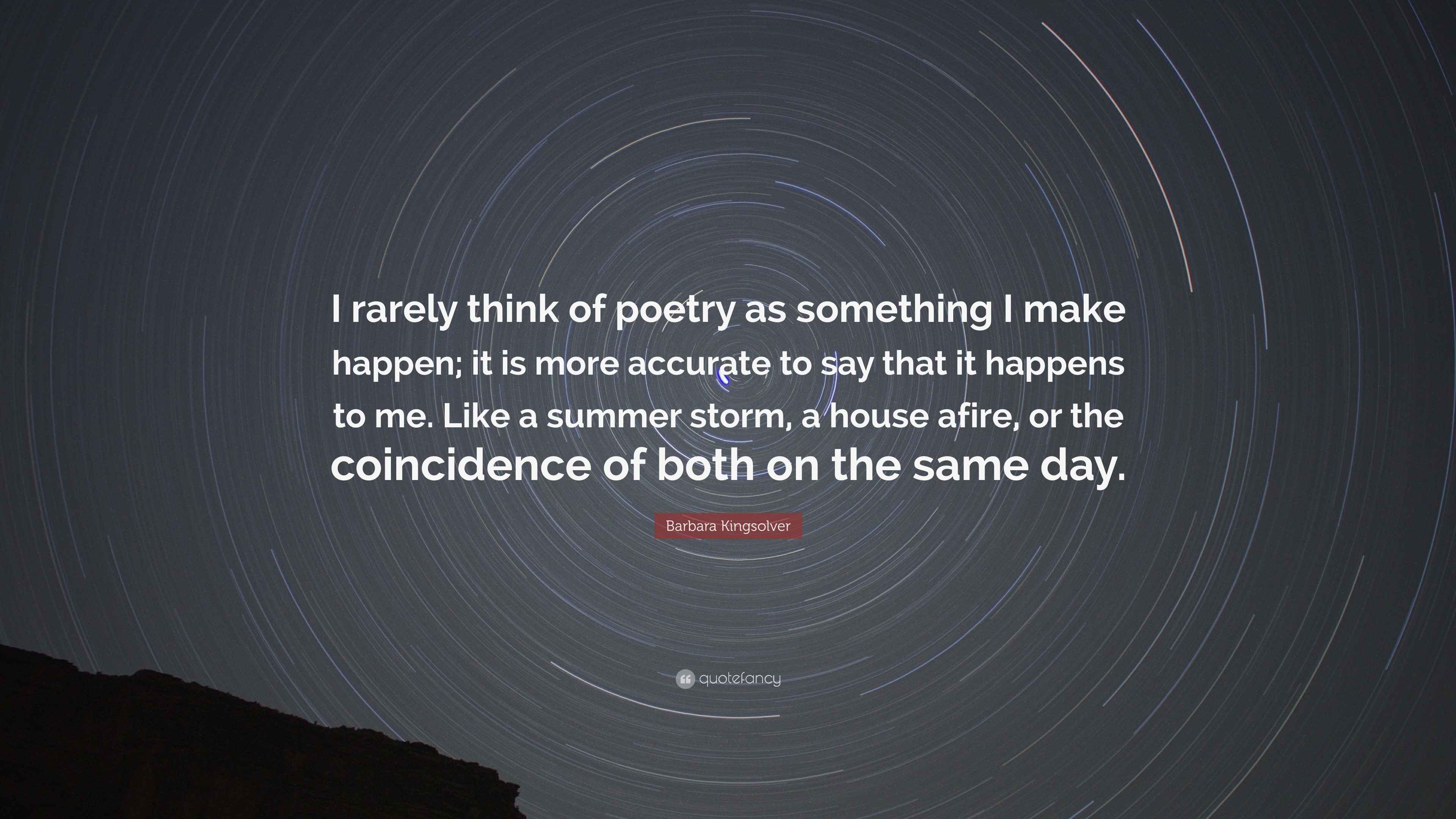 Barbara Kingsolver Quote: “I rarely think of poetry as something I make ...