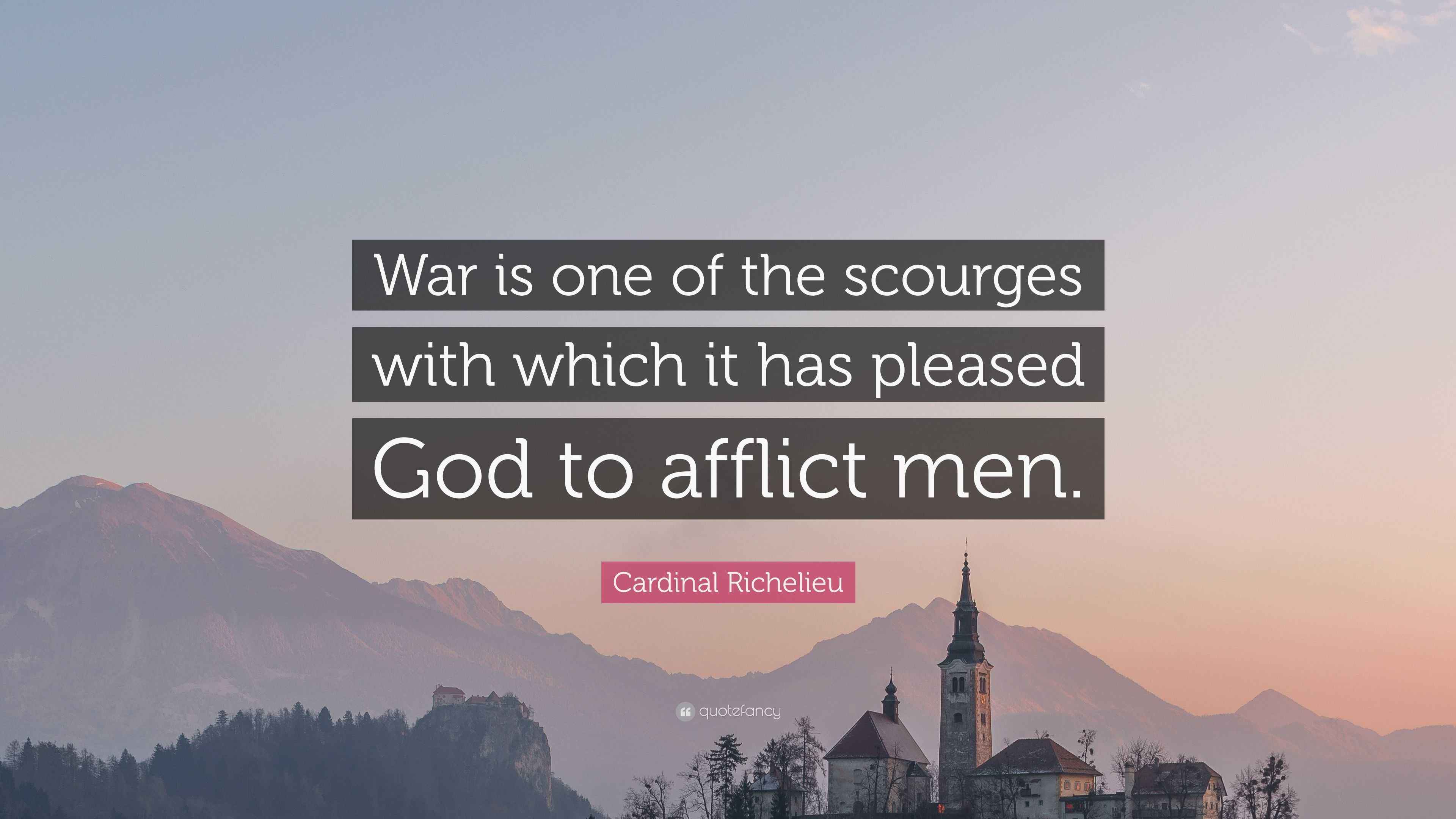 Cardinal Richelieu Quote: “War is one of the scourges with which it has ...
