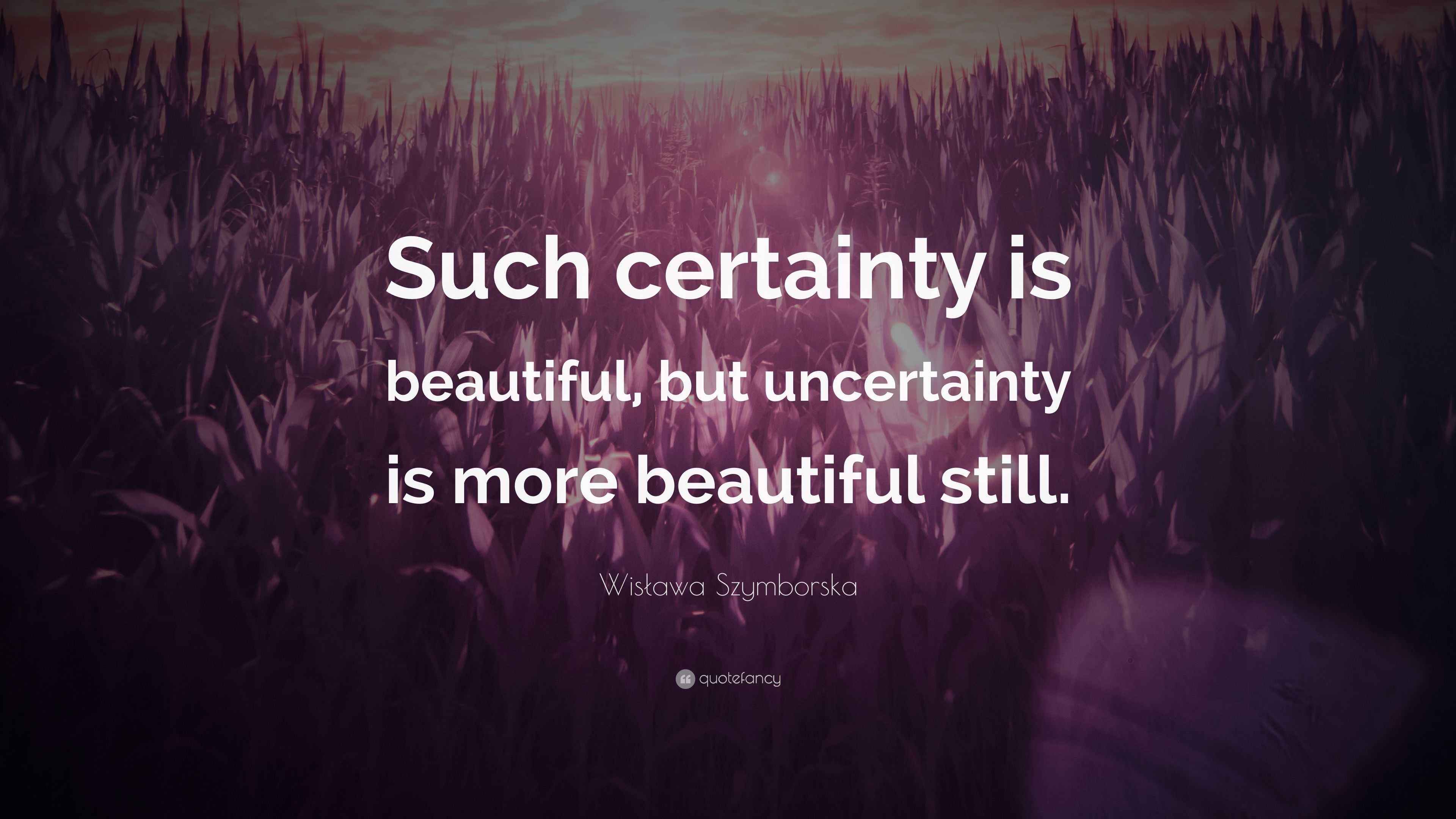 Wisława Szymborska Quote: “Such certainty is beautiful, but uncertainty ...