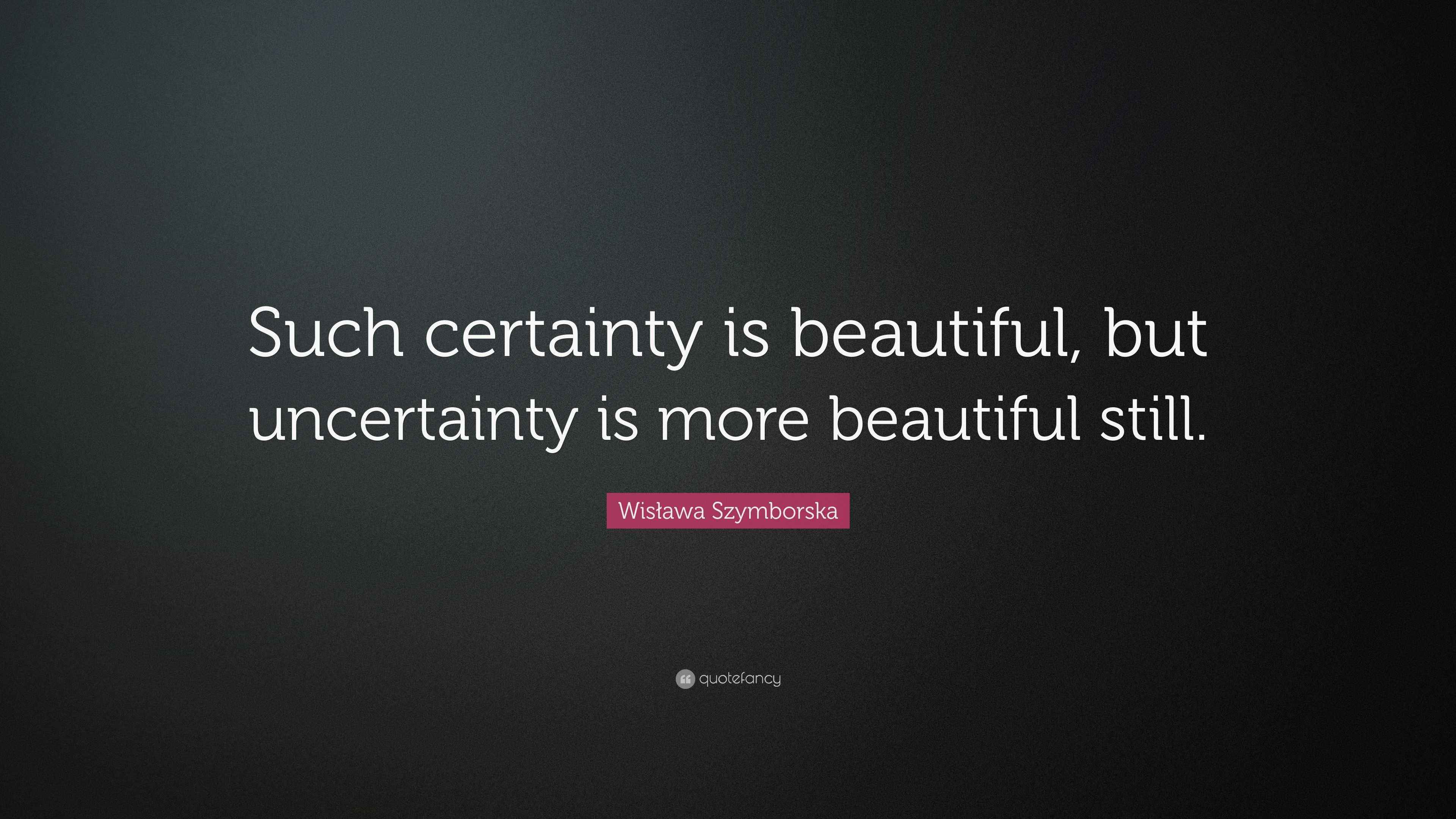 Wisława Szymborska Quote: “Such certainty is beautiful, but uncertainty ...