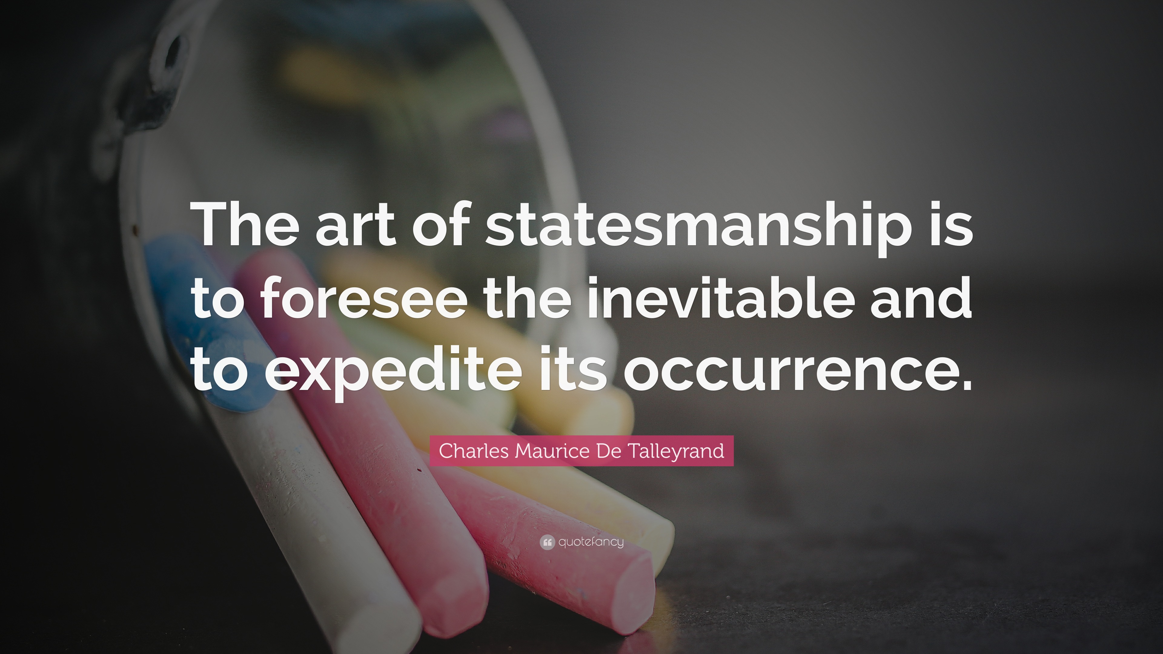 Charles Maurice De Talleyrand Quote: “The art of statesmanship is to ...
