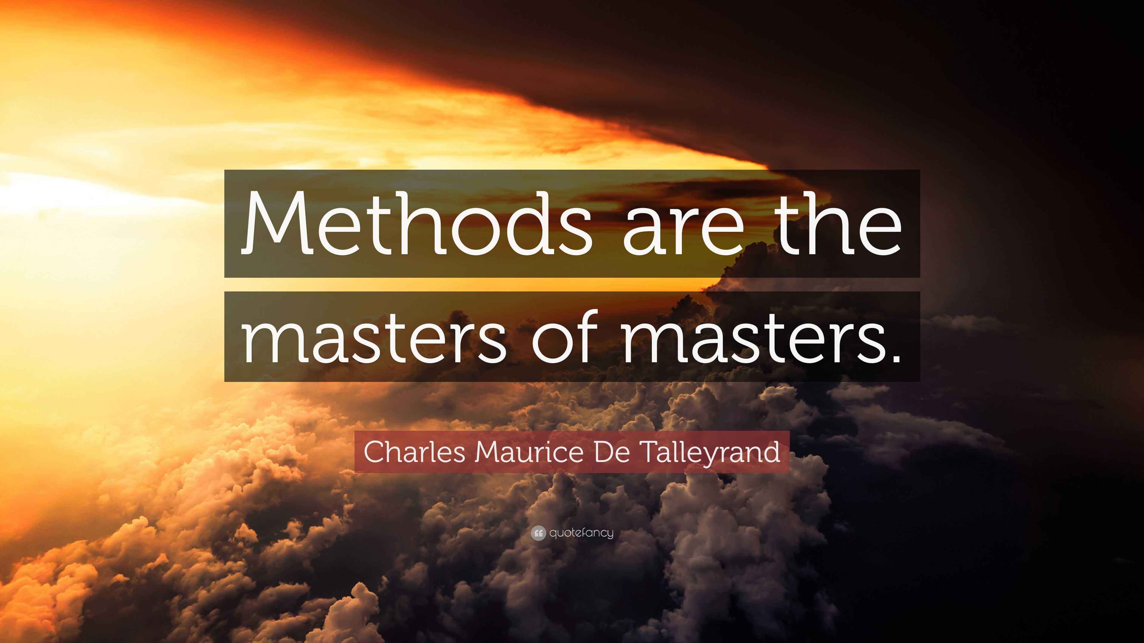 Charles Maurice De Talleyrand Quote: “Methods are the masters of masters.”