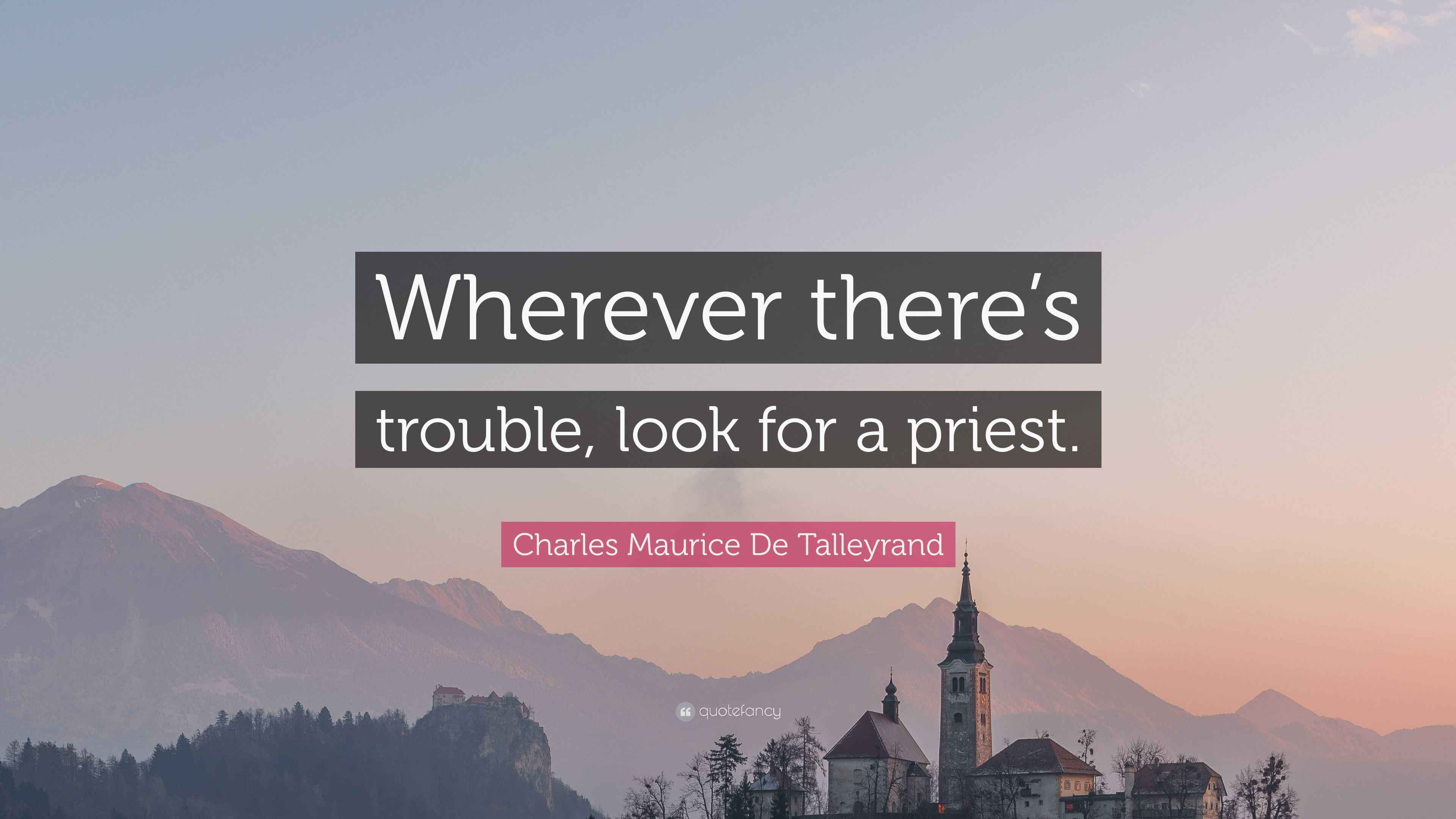 Charles Maurice De Talleyrand Quote: “Wherever there’s trouble, look ...