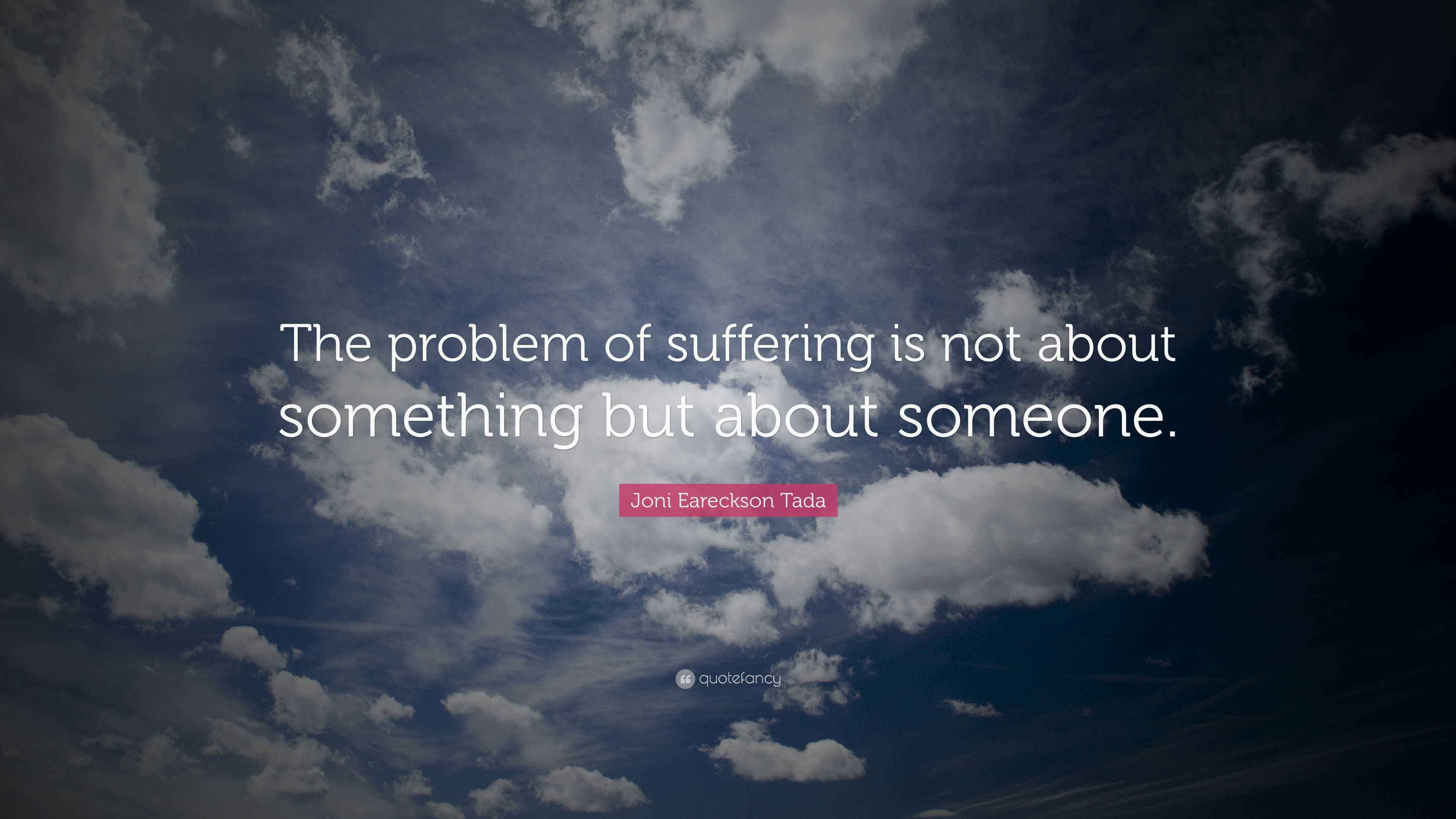 Joni Eareckson Tada Quote: “The problem of suffering is not about ...