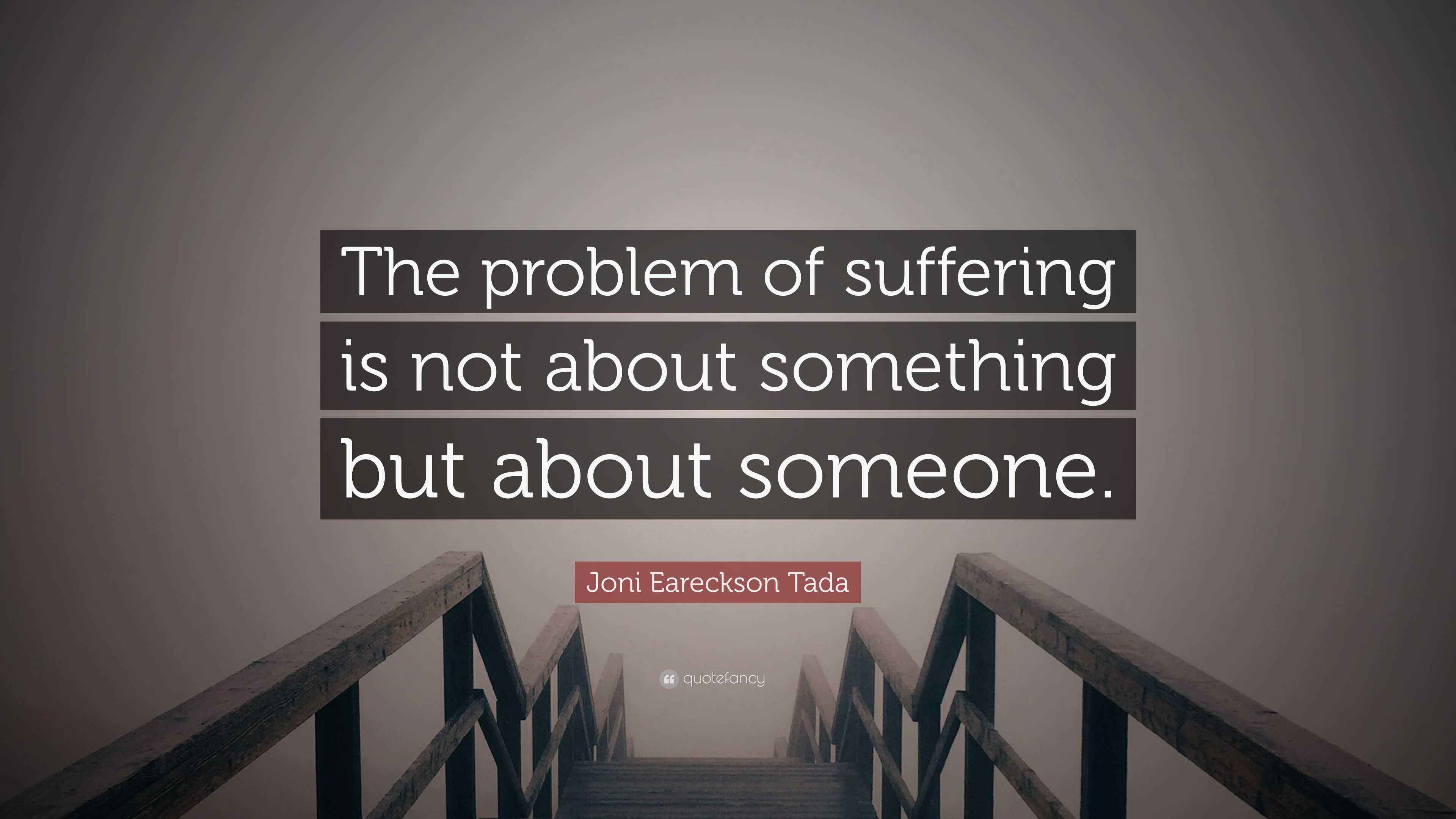 Joni Eareckson Tada Quote: “The problem of suffering is not about ...