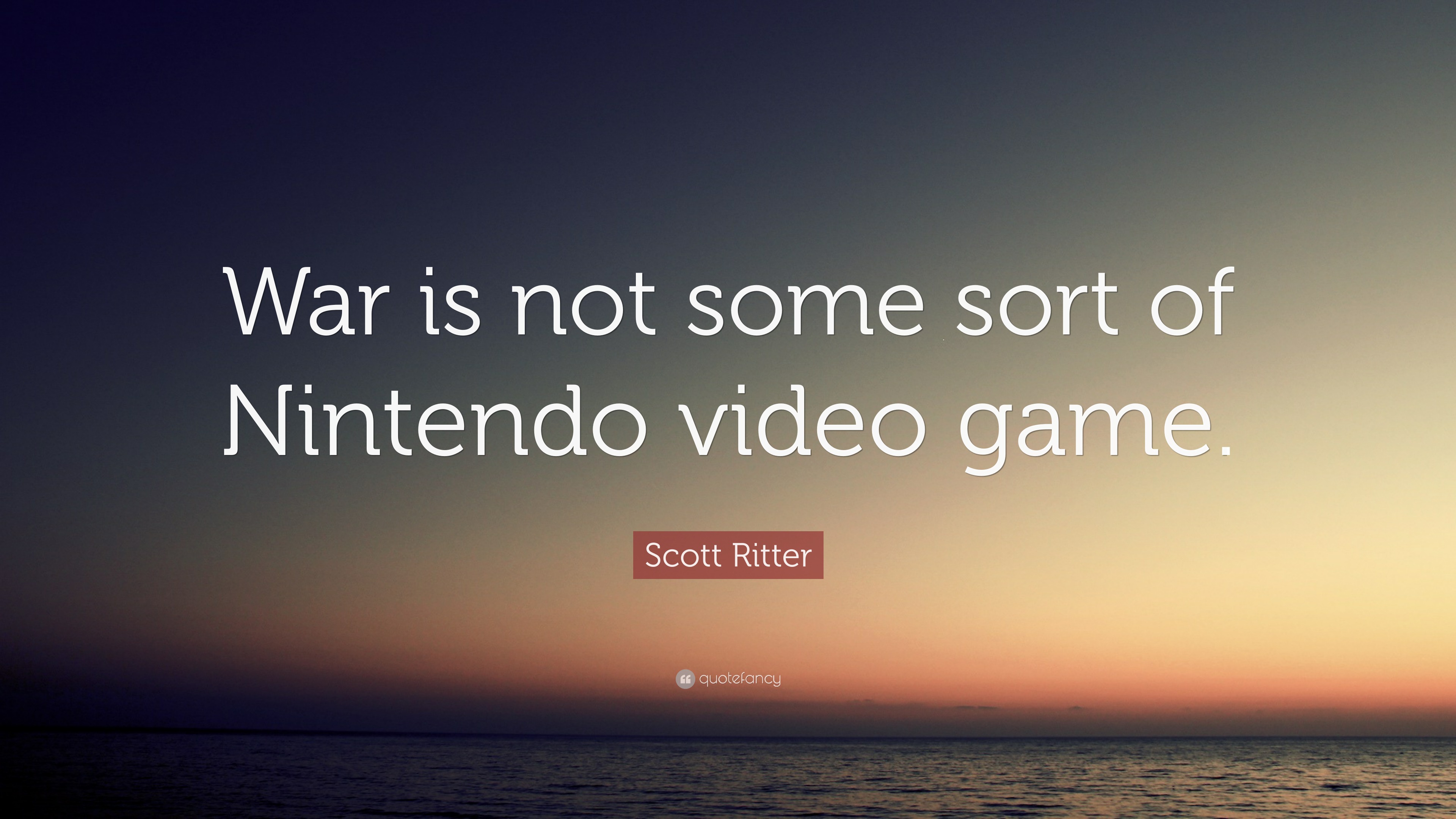 Scott Ritter Quote: “War is not some sort of Nintendo video game.”