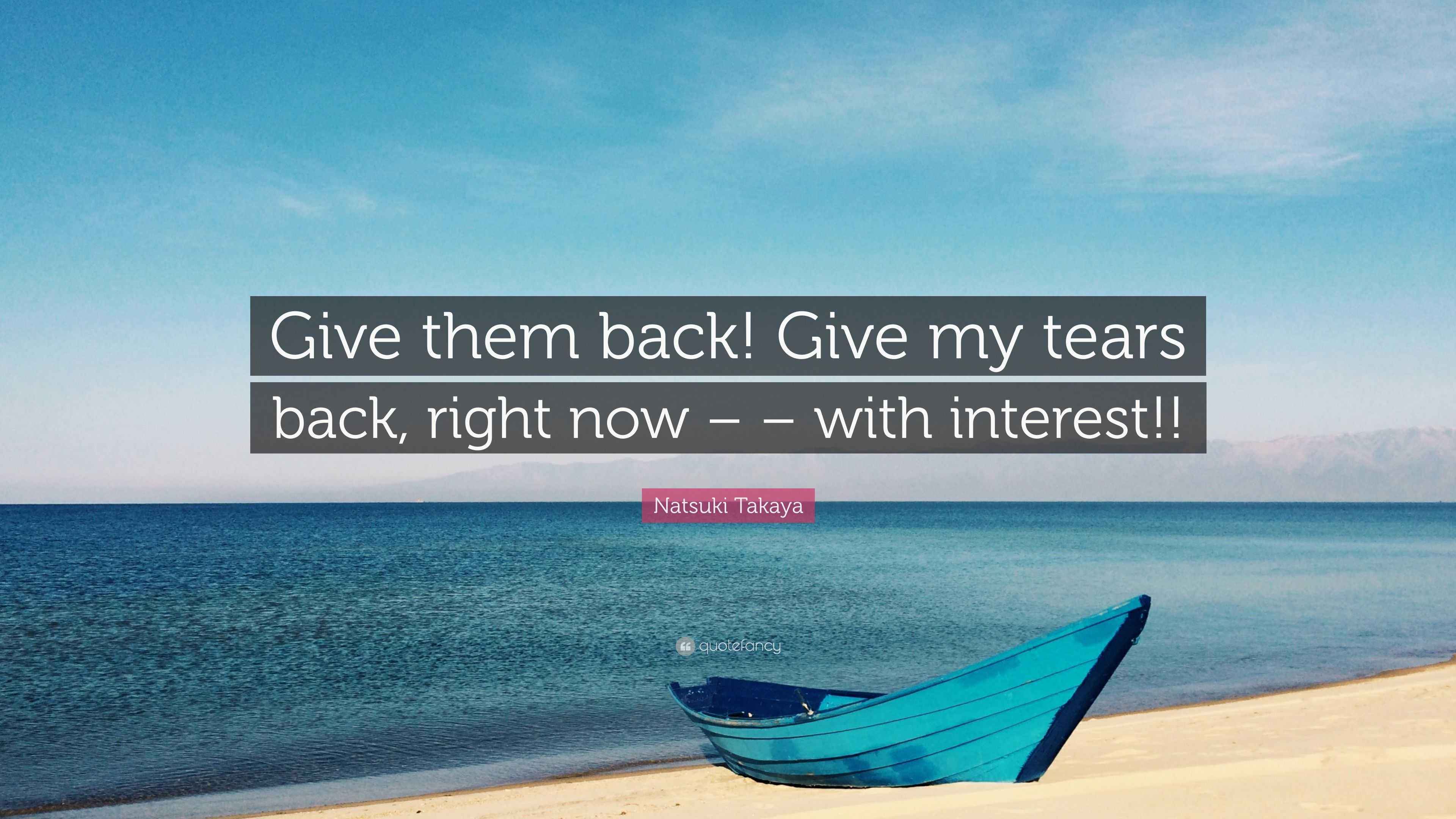 Natsuki Takaya Quote: “Give them back! Give my tears back, right now ...