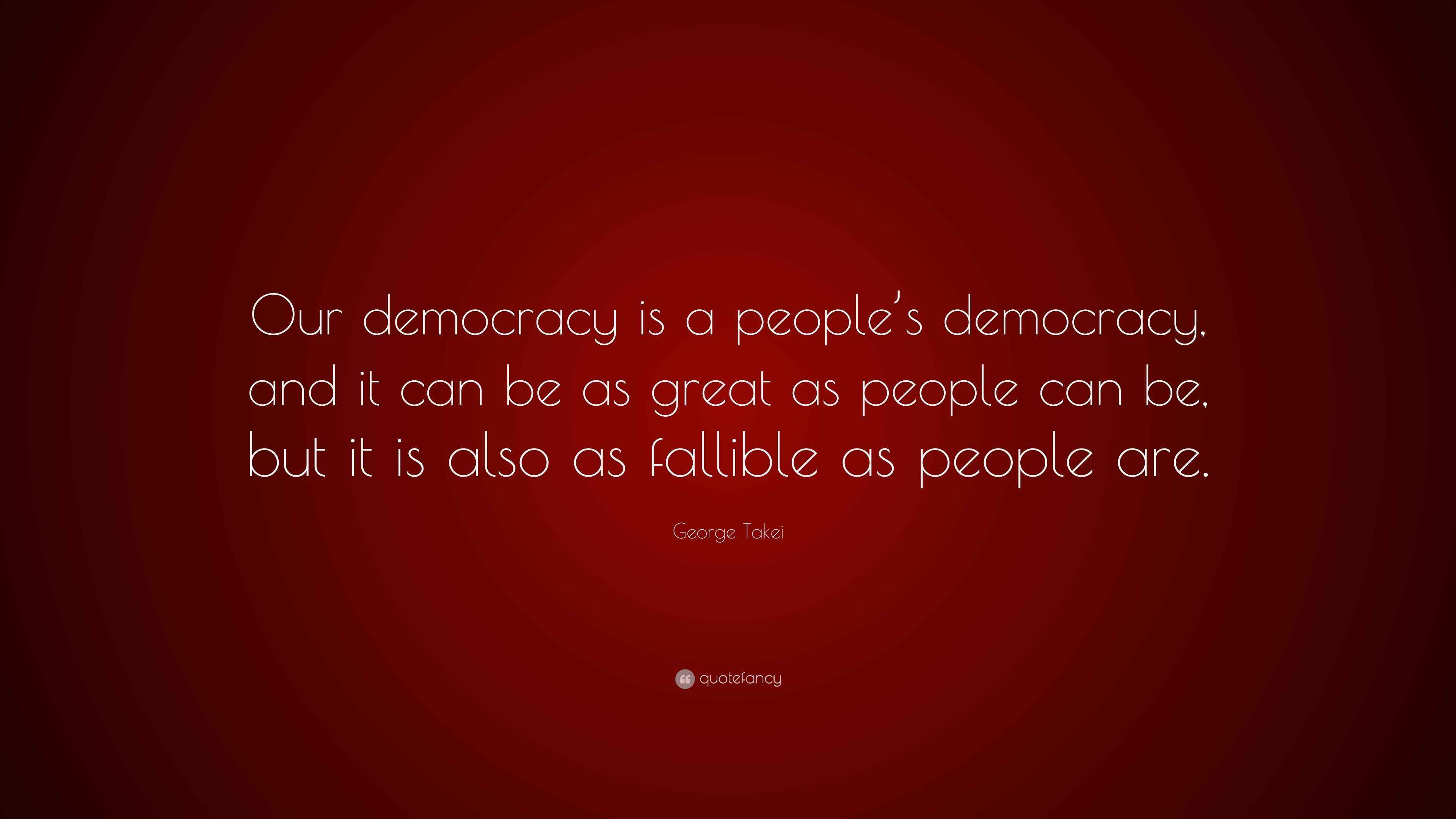 George Takei Quote: “Our democracy is a people’s democracy, and it can ...