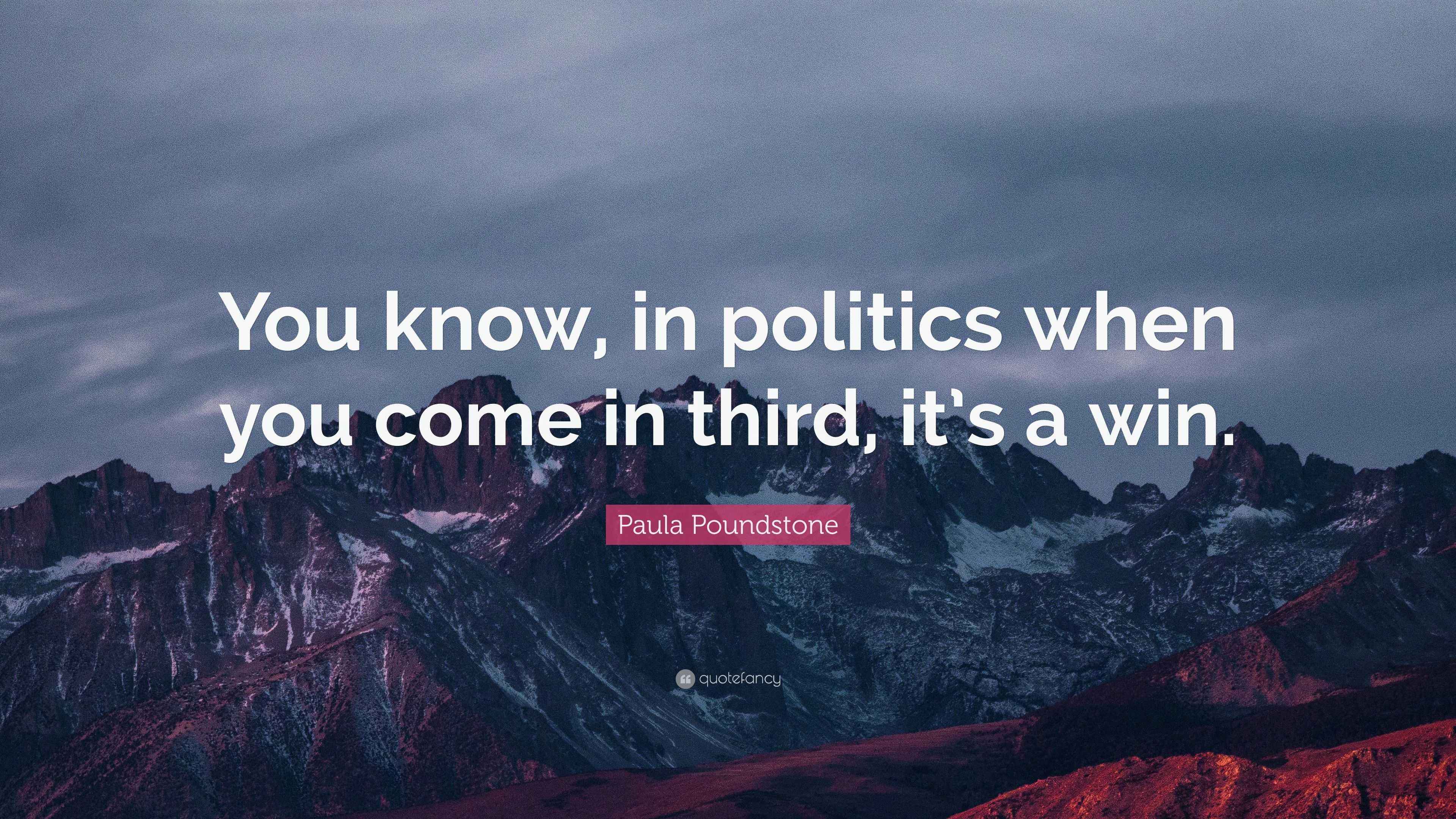 Paula Poundstone Quote: “You know, in politics when you come in third ...