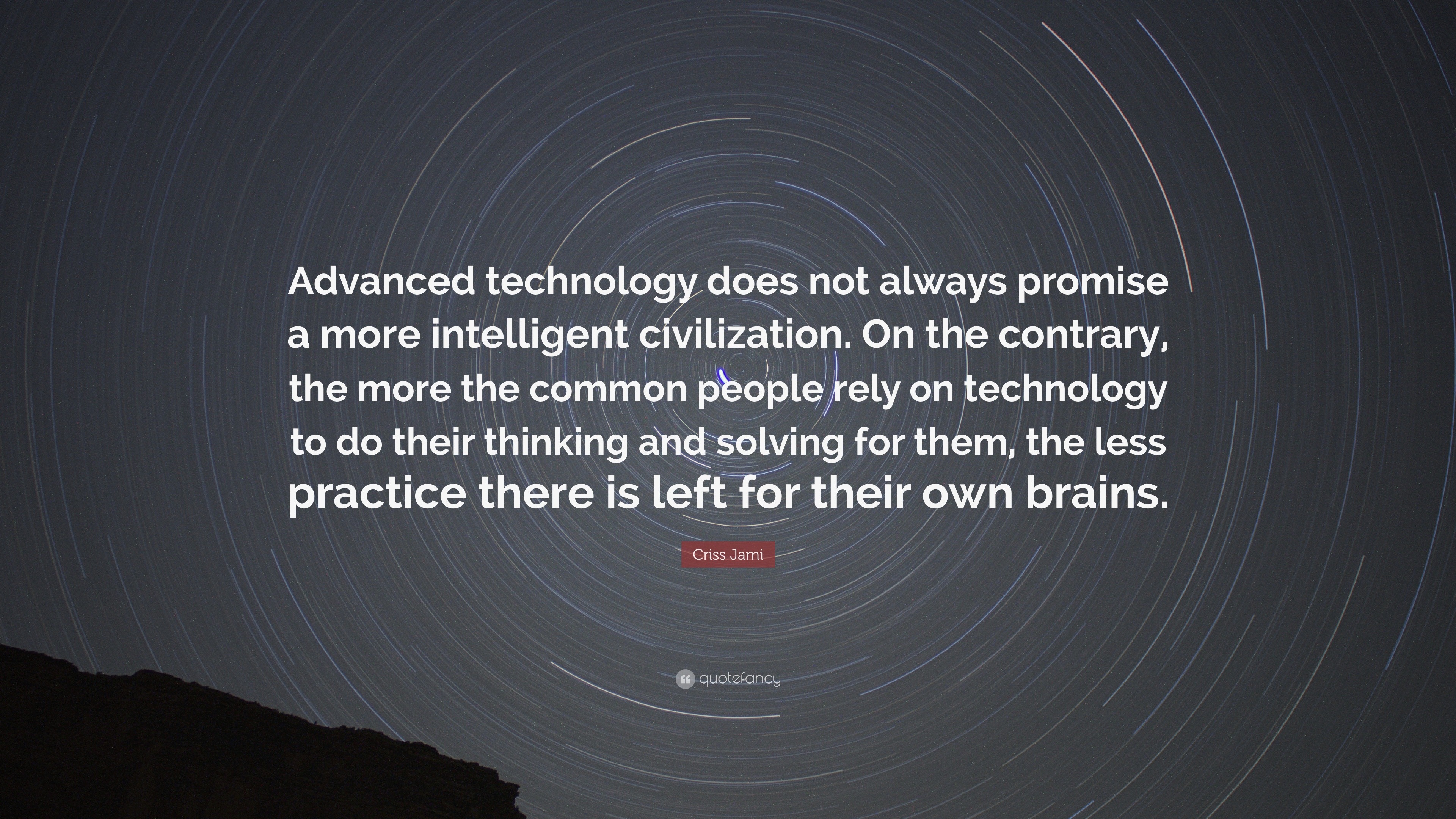 Criss Jami Quote: “Advanced technology does not always promise a more ...