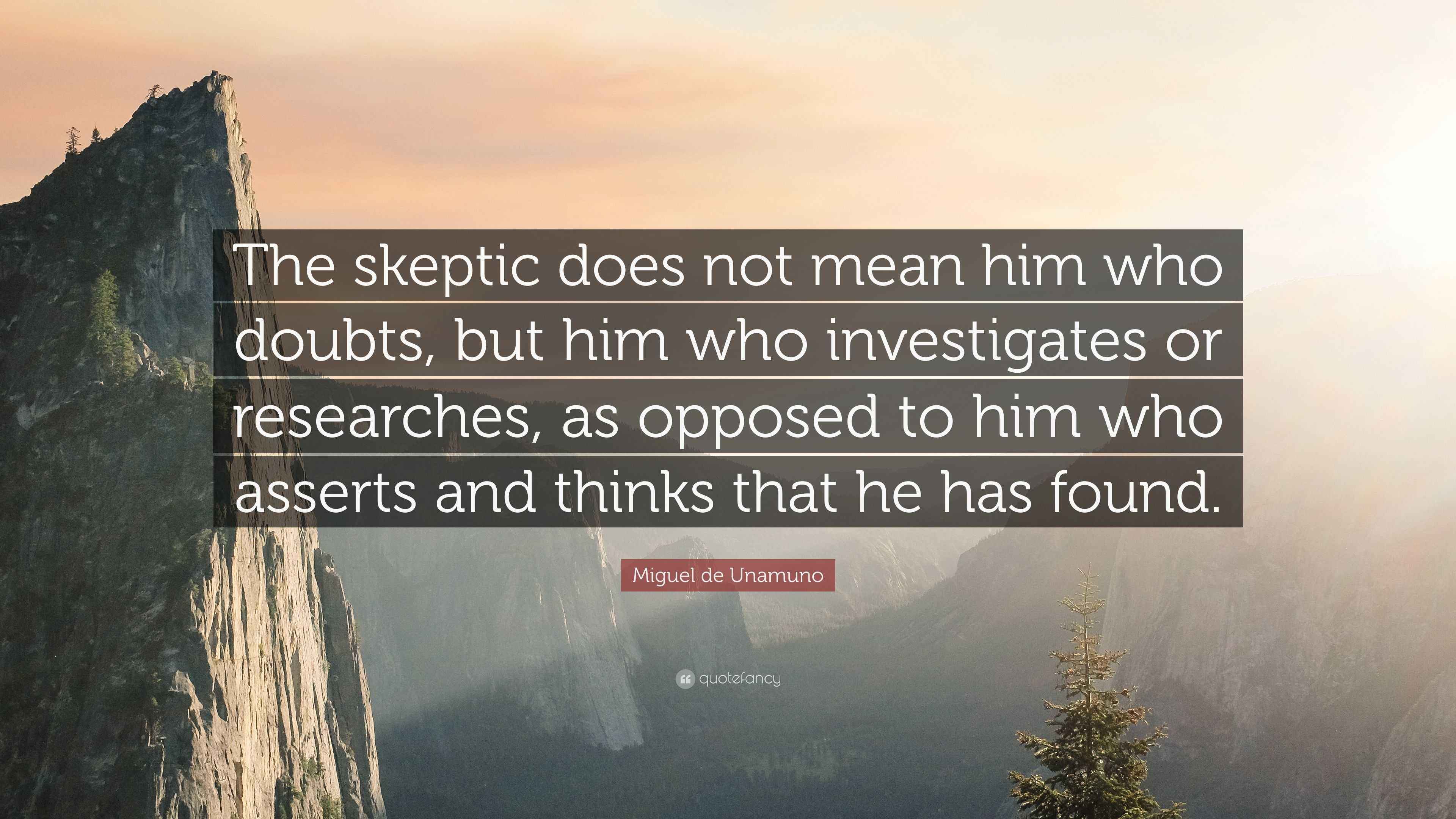 Miguel de Unamuno Quote: “The skeptic does not mean him who doubts, but ...