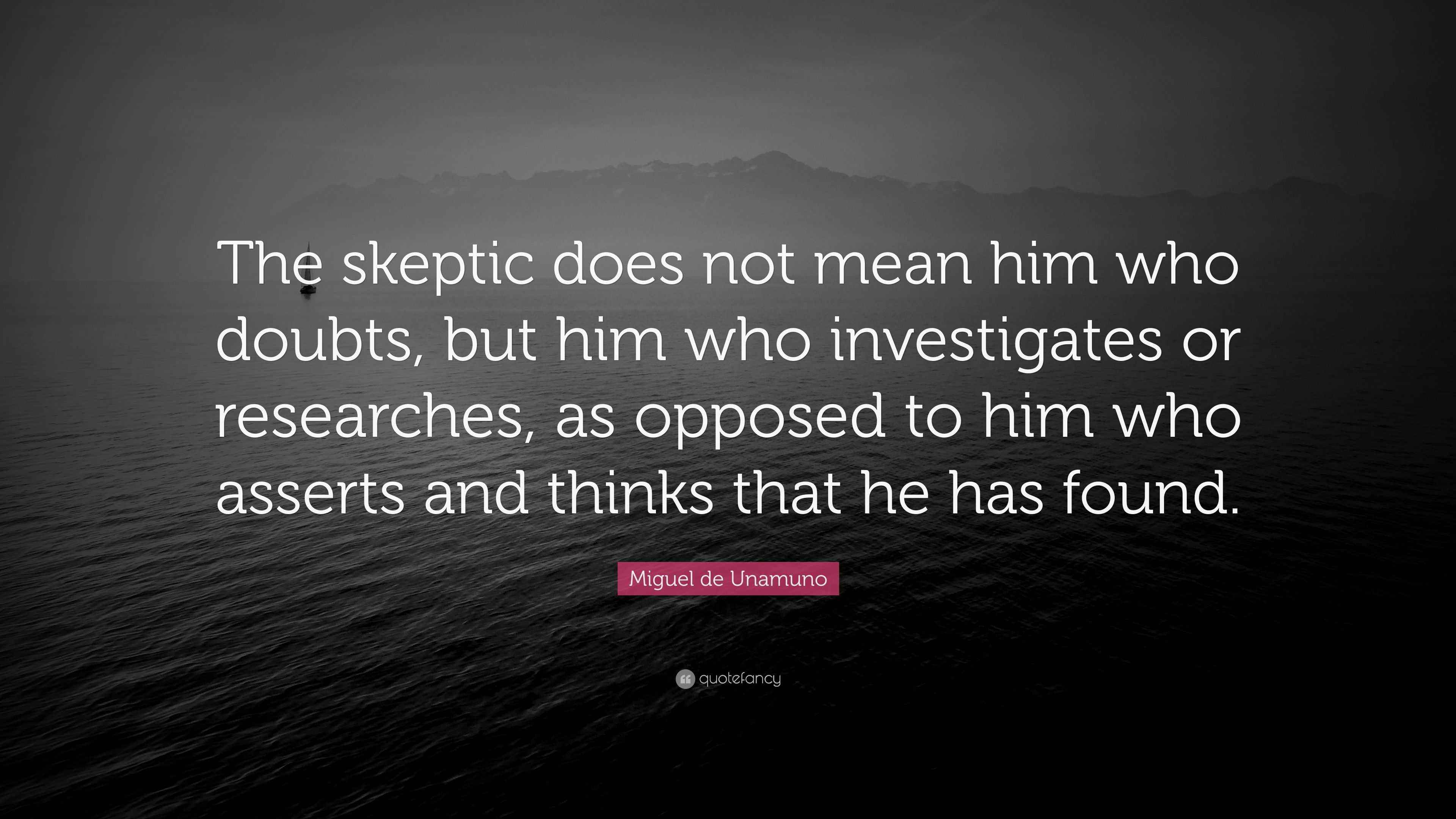 Miguel de Unamuno Quote: “The skeptic does not mean him who doubts, but ...
