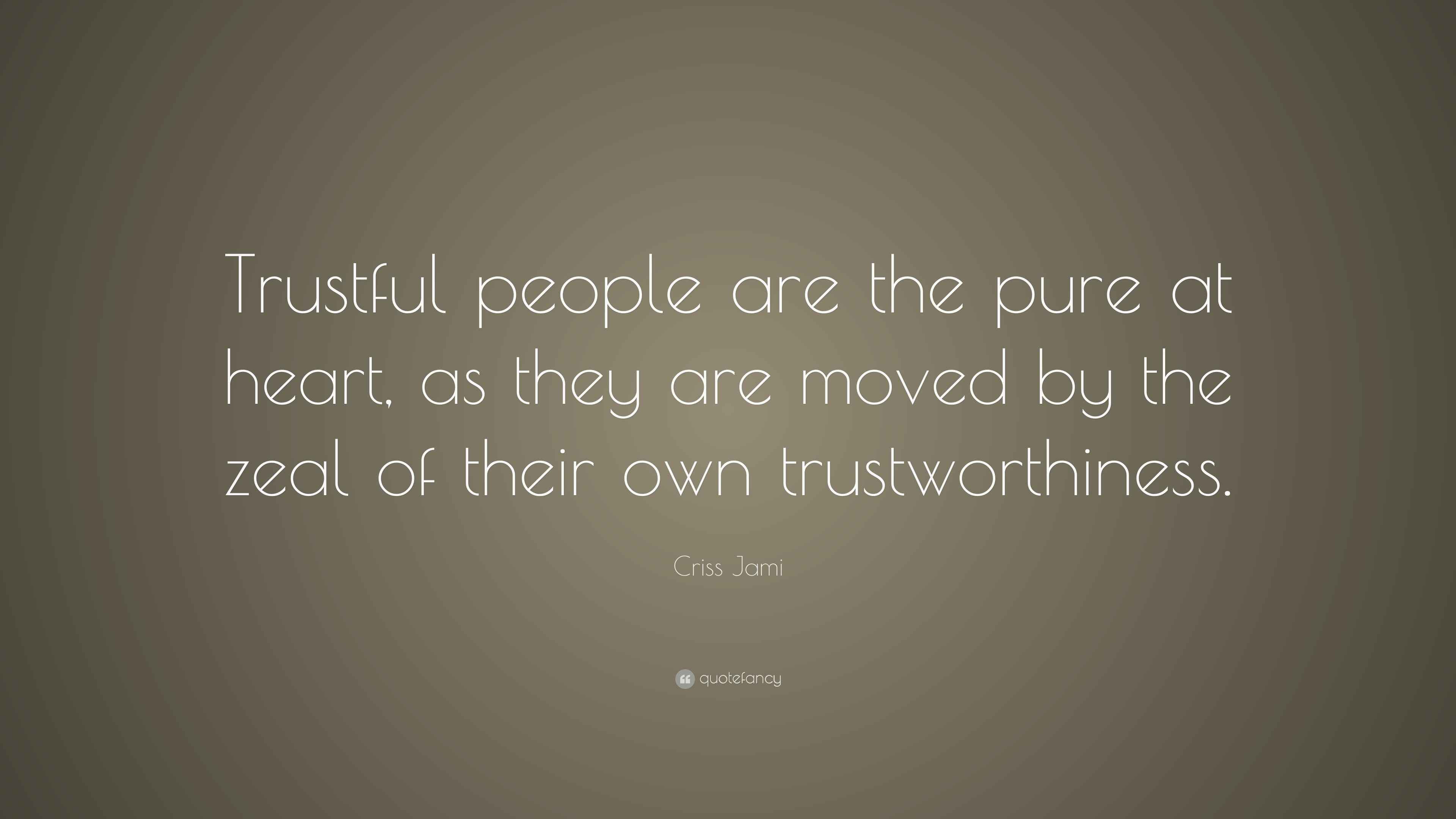 Criss Jami Quote: “Trustful people are the pure at heart, as they are ...