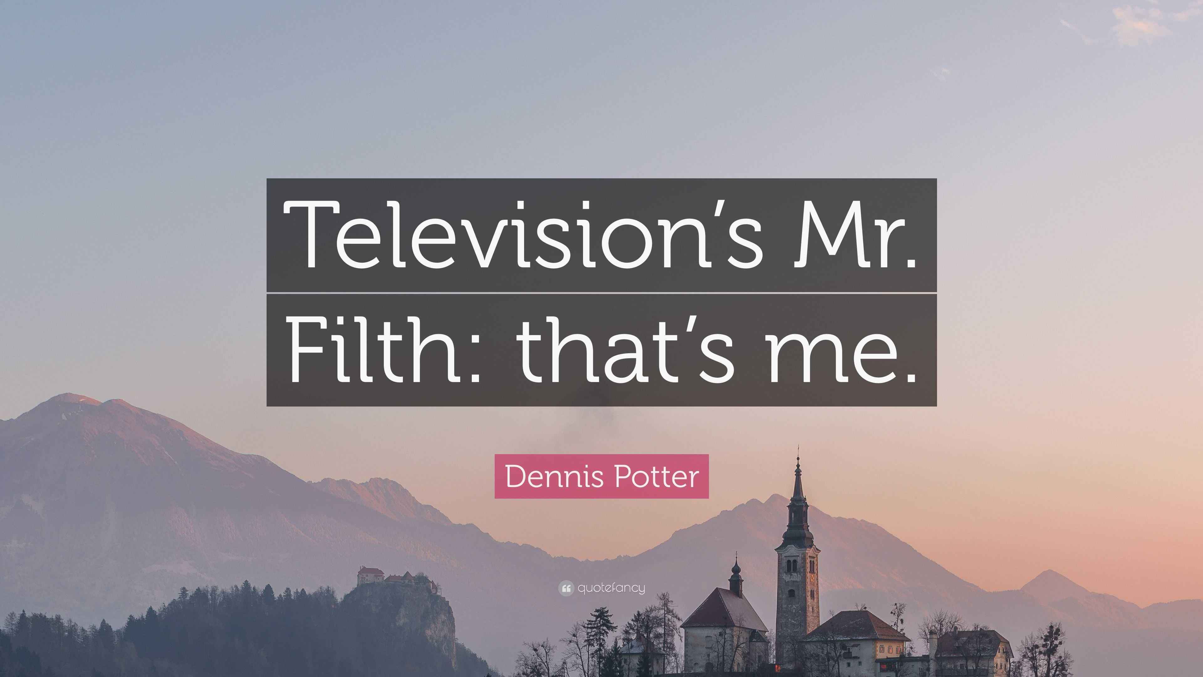 Dennis Potter Quote: “Television’s Mr. Filth: that’s me.”