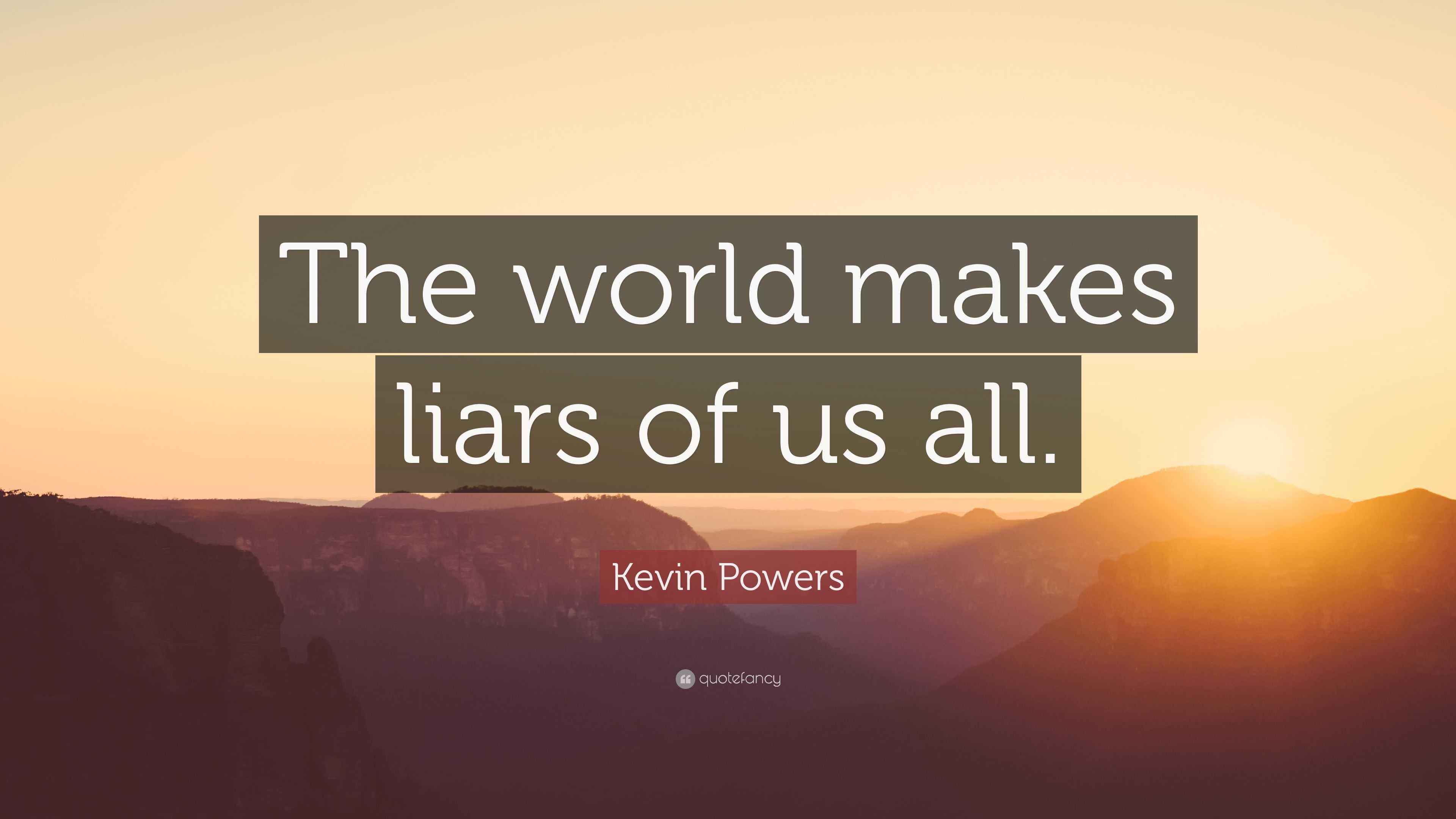 Kevin Powers Quote: “The world makes liars of us all.”