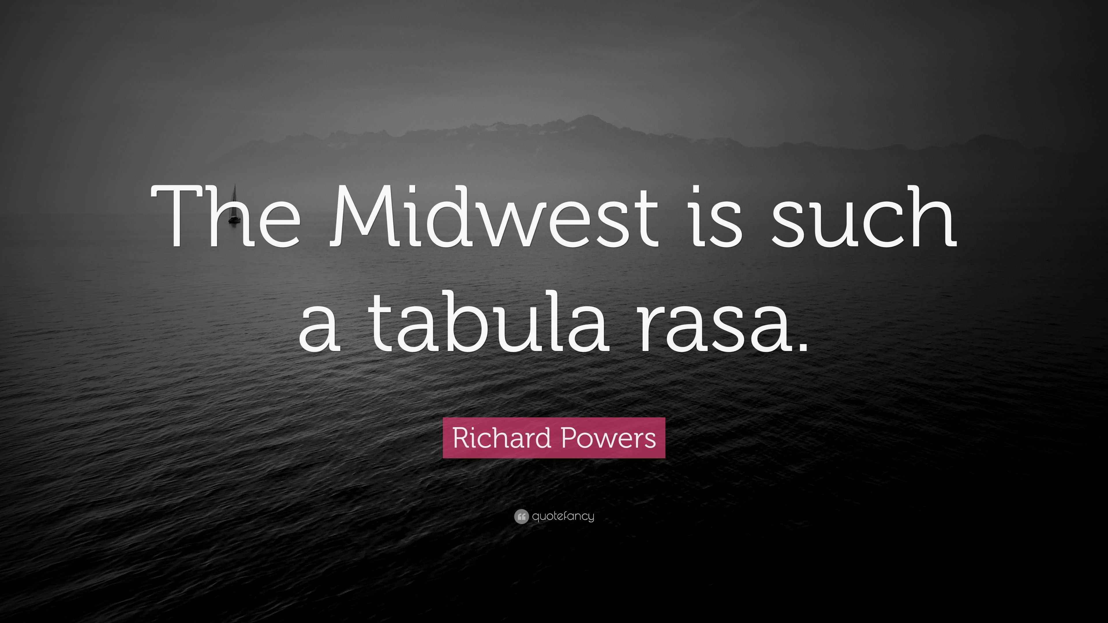 Richard Powers Quote: “The Midwest is such a tabula rasa.”