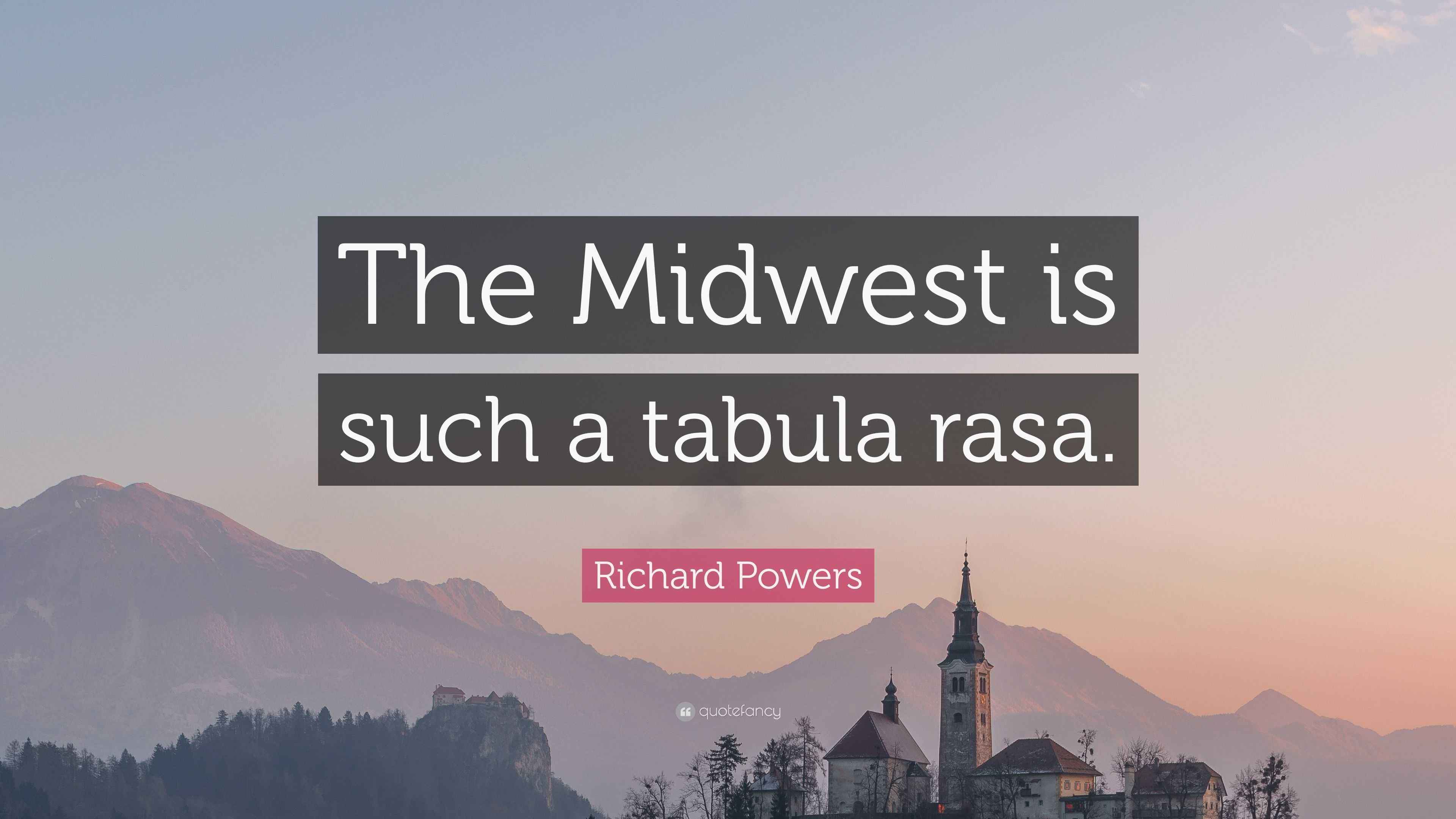 Richard Powers Quote: “The Midwest is such a tabula rasa.”