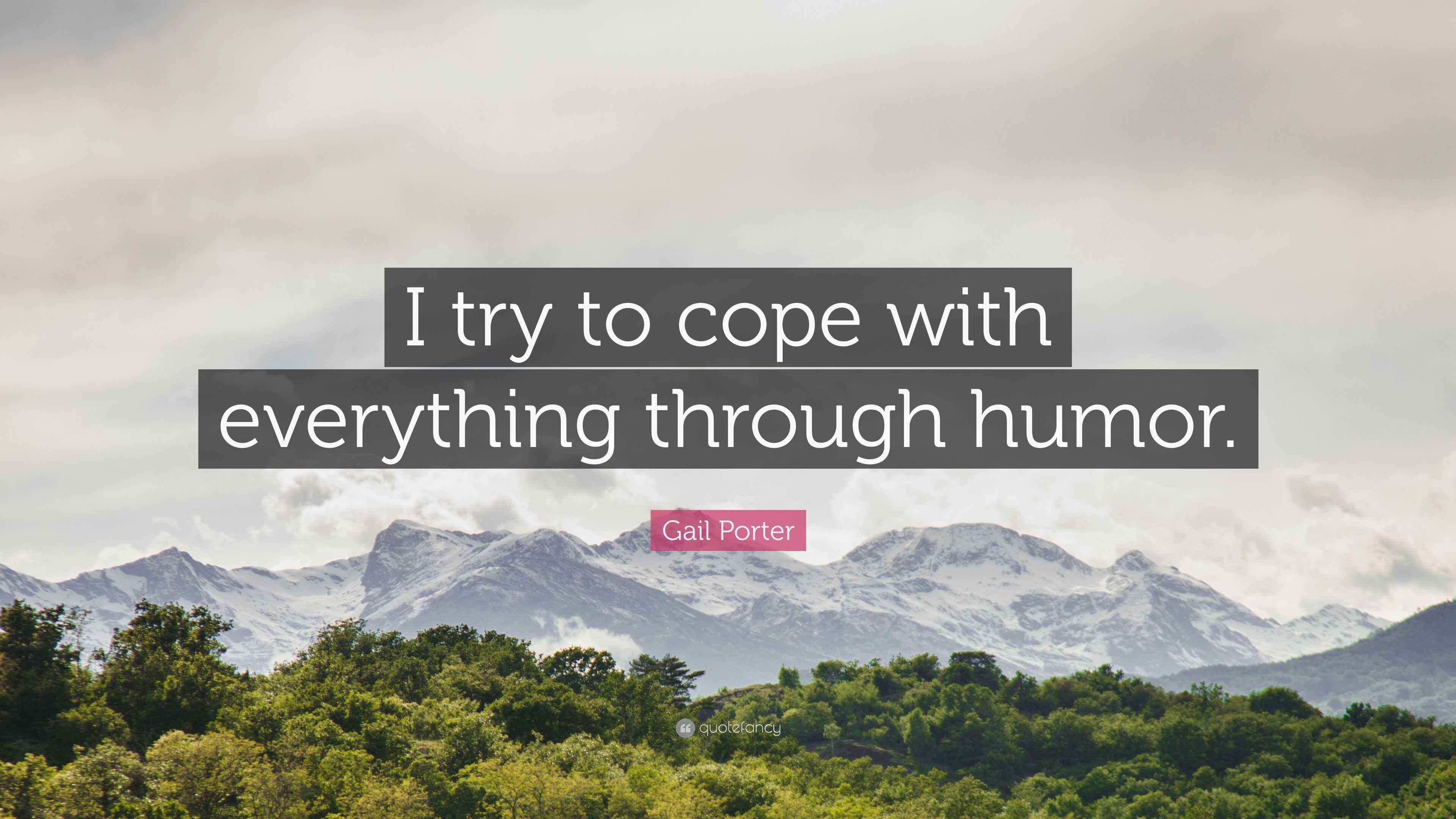 Gail Porter Quote: “I try to cope with everything through humor.”