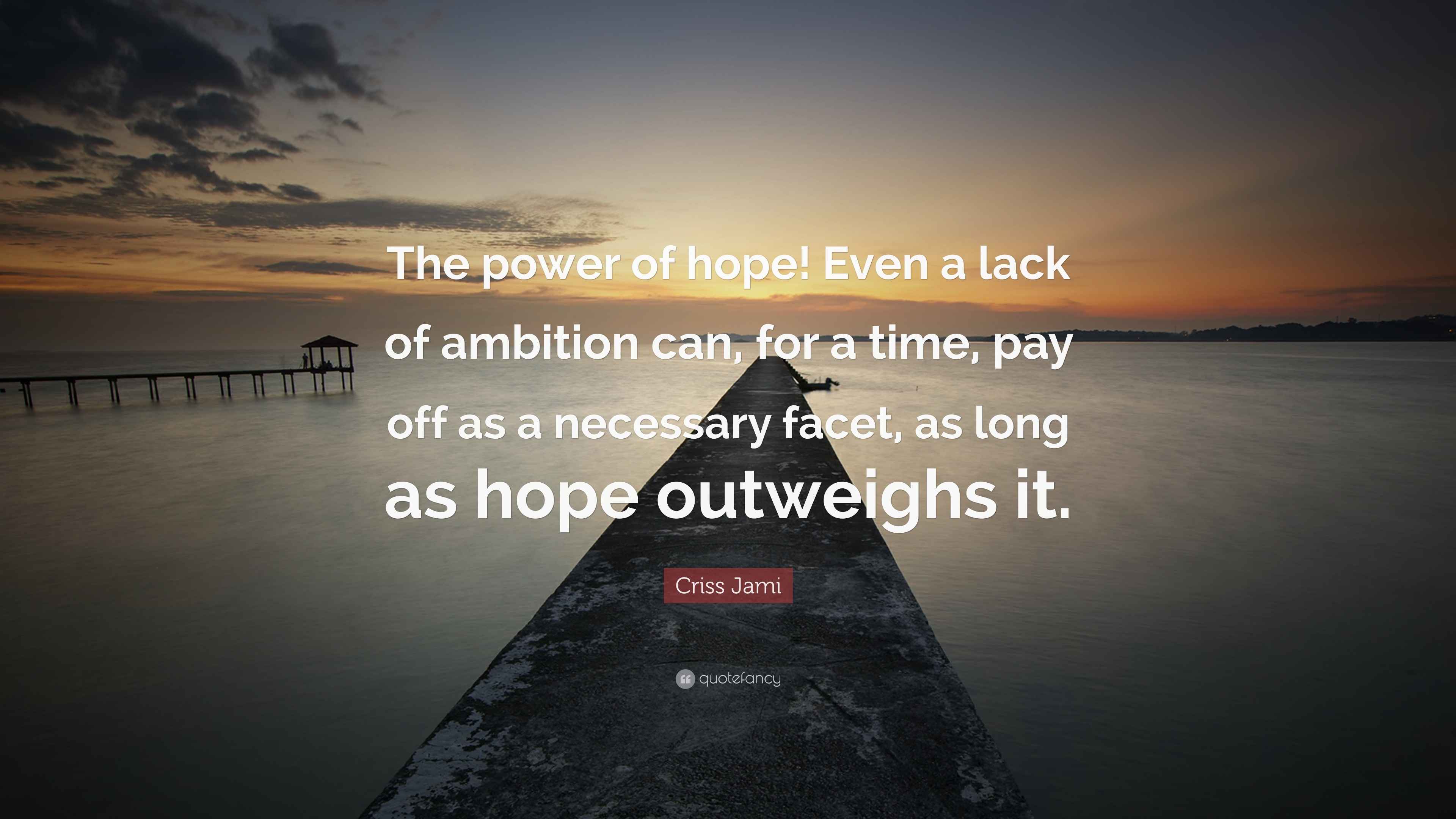 Criss Jami Quote: “The power of hope! Even a lack of ambition can, for ...