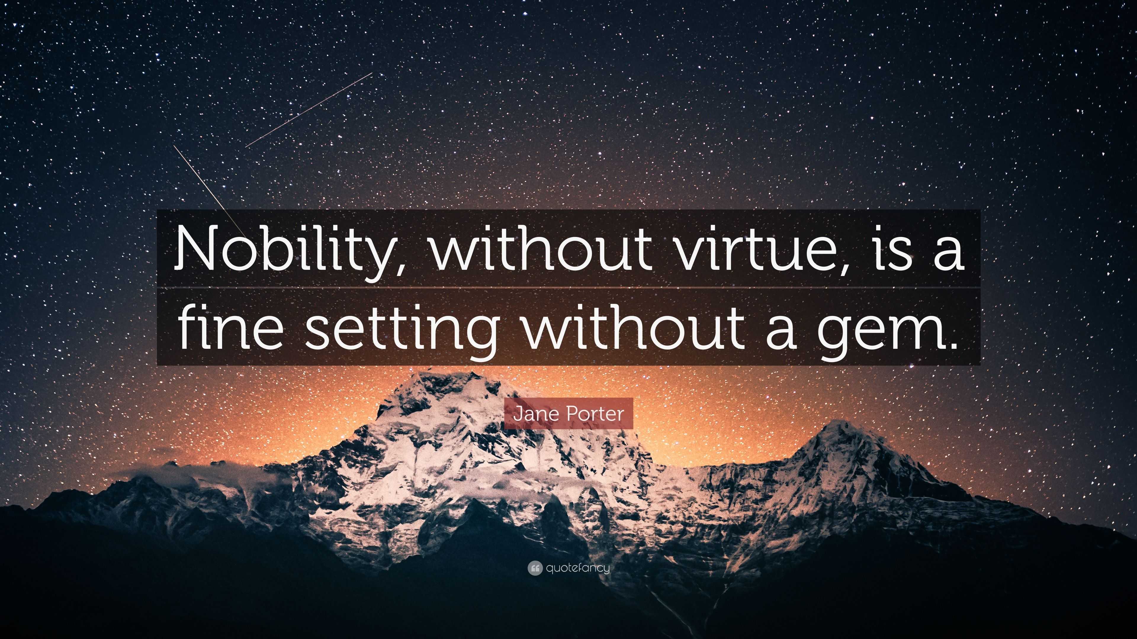 Jane Porter Quote: “Nobility, without virtue, is a fine setting without ...