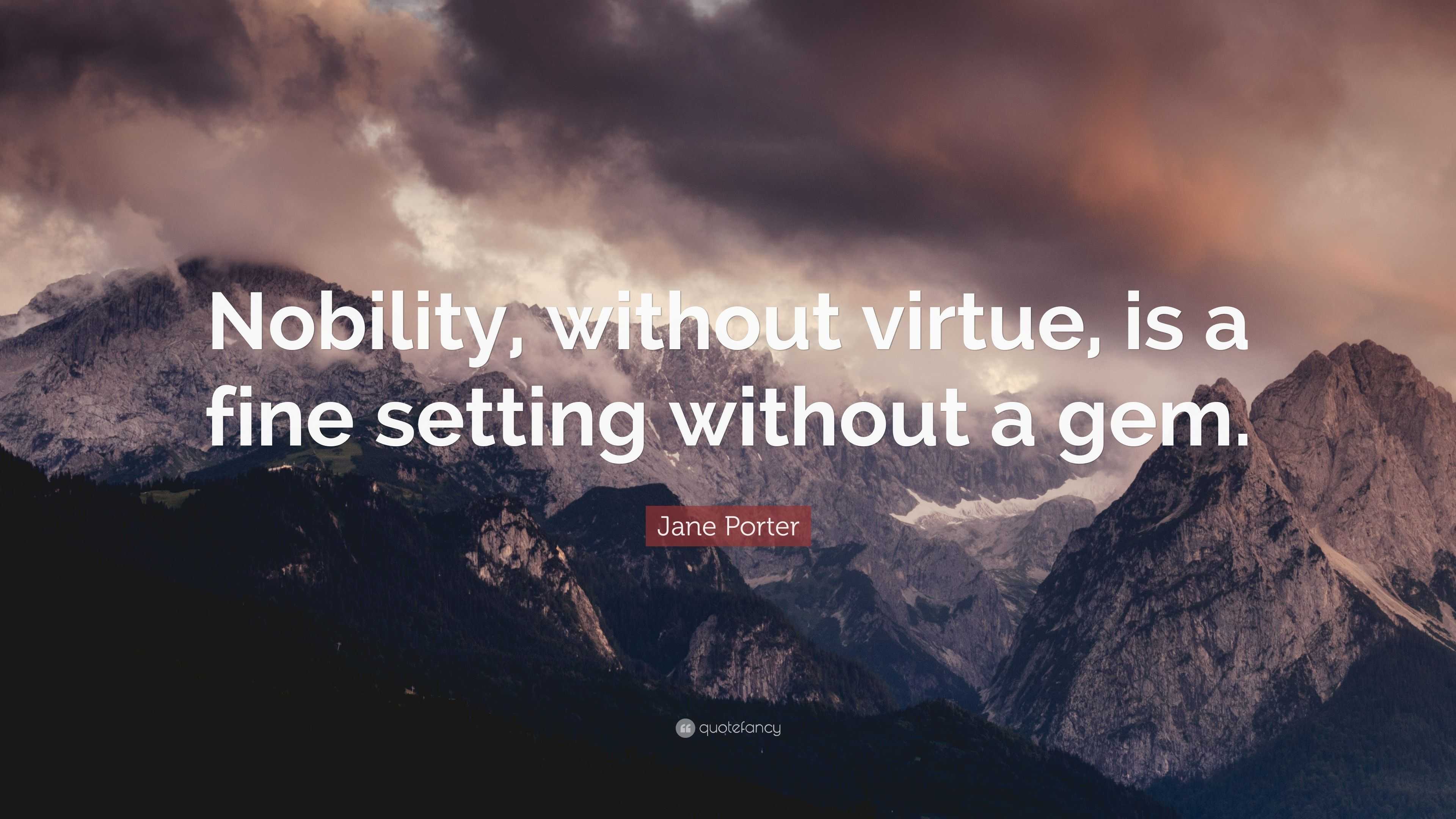 Jane Porter Quote: “Nobility, without virtue, is a fine setting without ...