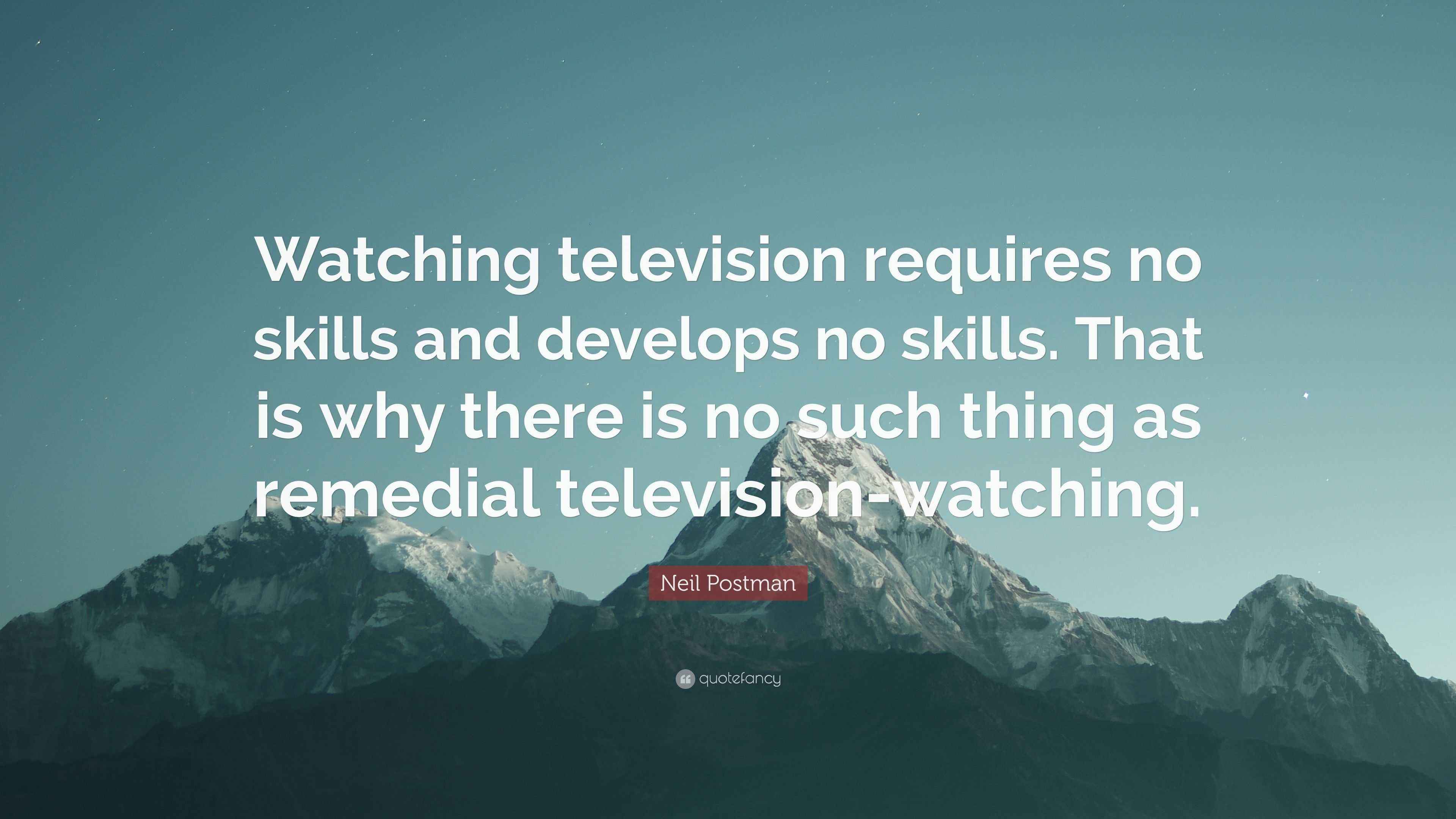 Neil Postman Quote: “Watching television requires no skills and ...