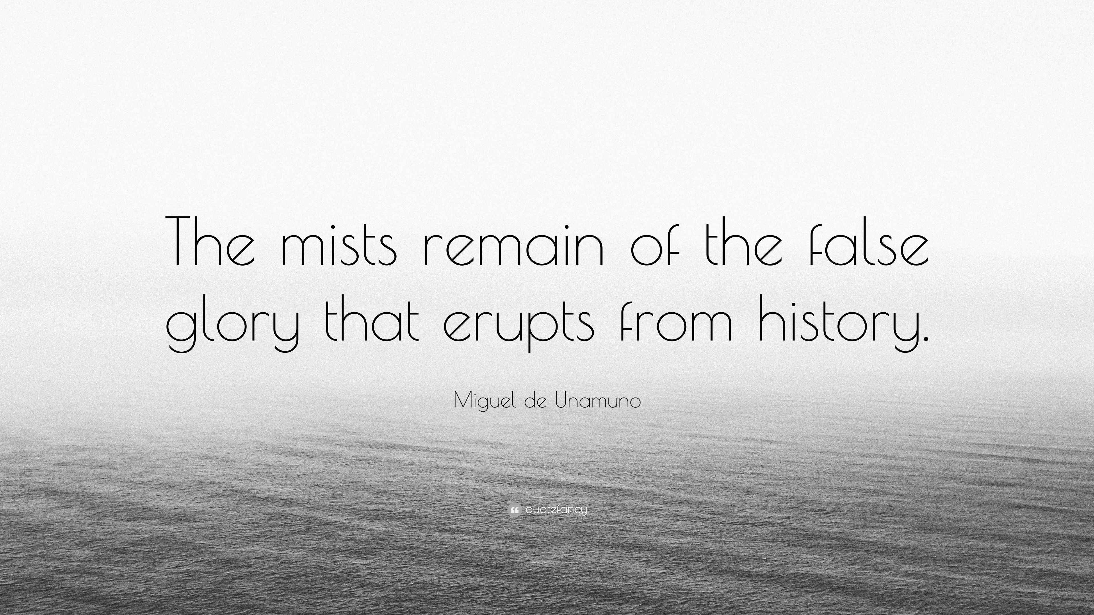 Miguel de Unamuno Quote: “The mists remain of the false glory that ...