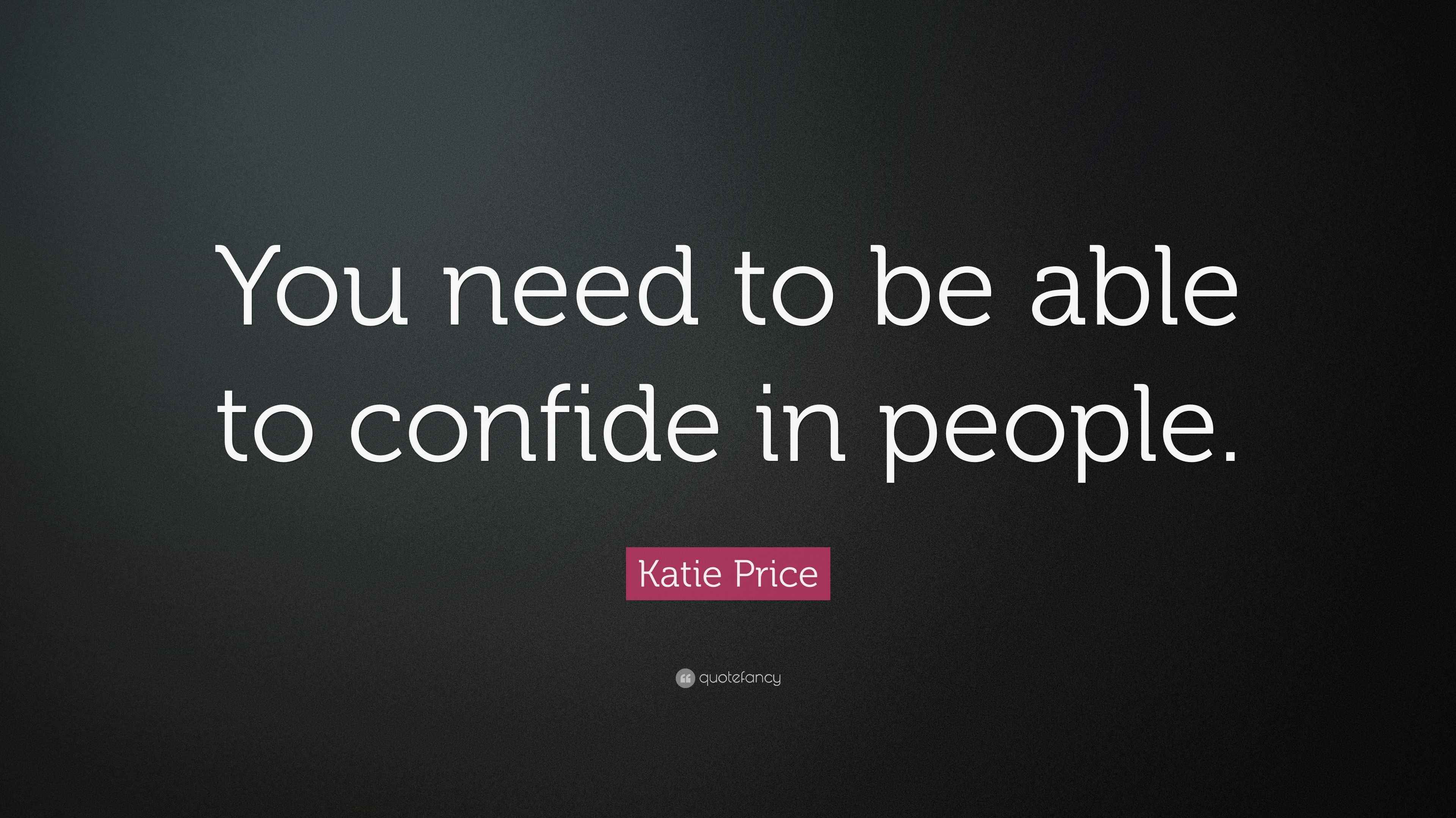 Katie Price Quote: “You need to be able to confide in people.”