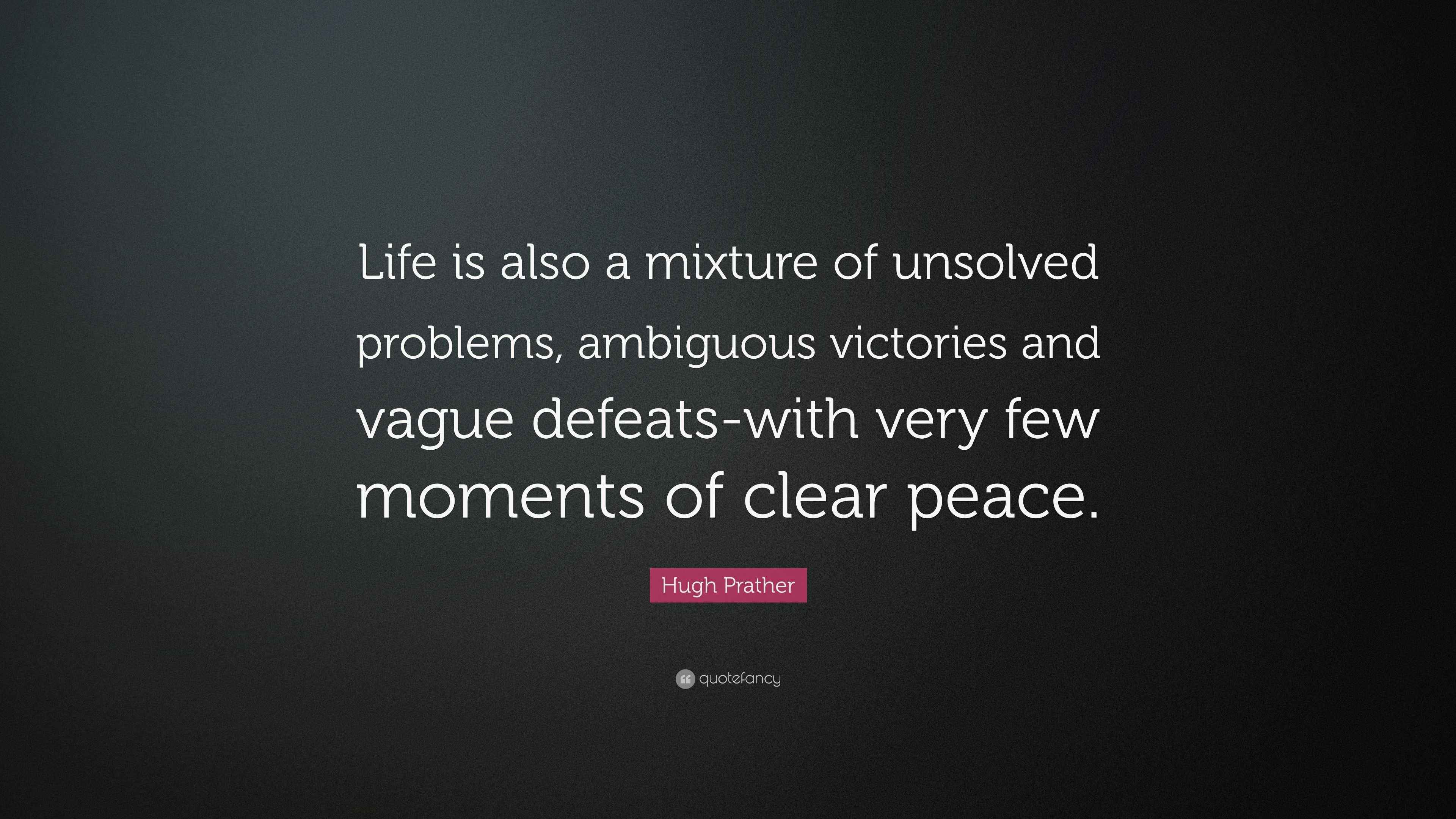Hugh Prather Quote: “Life is also a mixture of unsolved problems ...