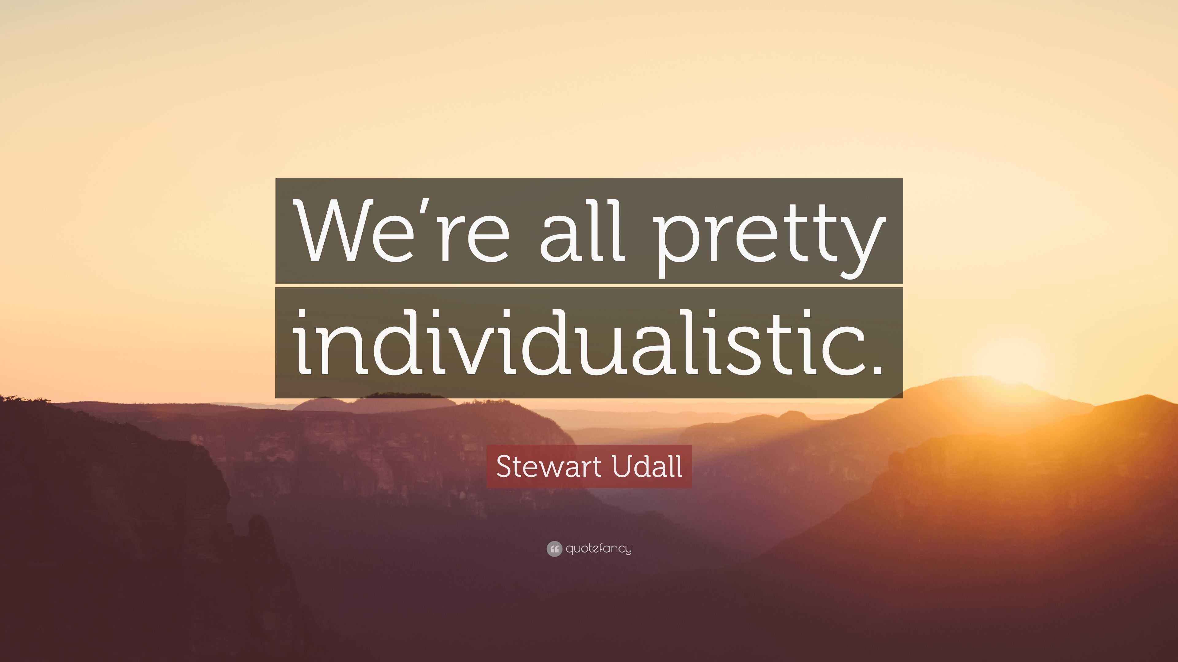 Stewart Udall Quote: “We’re all pretty individualistic.”