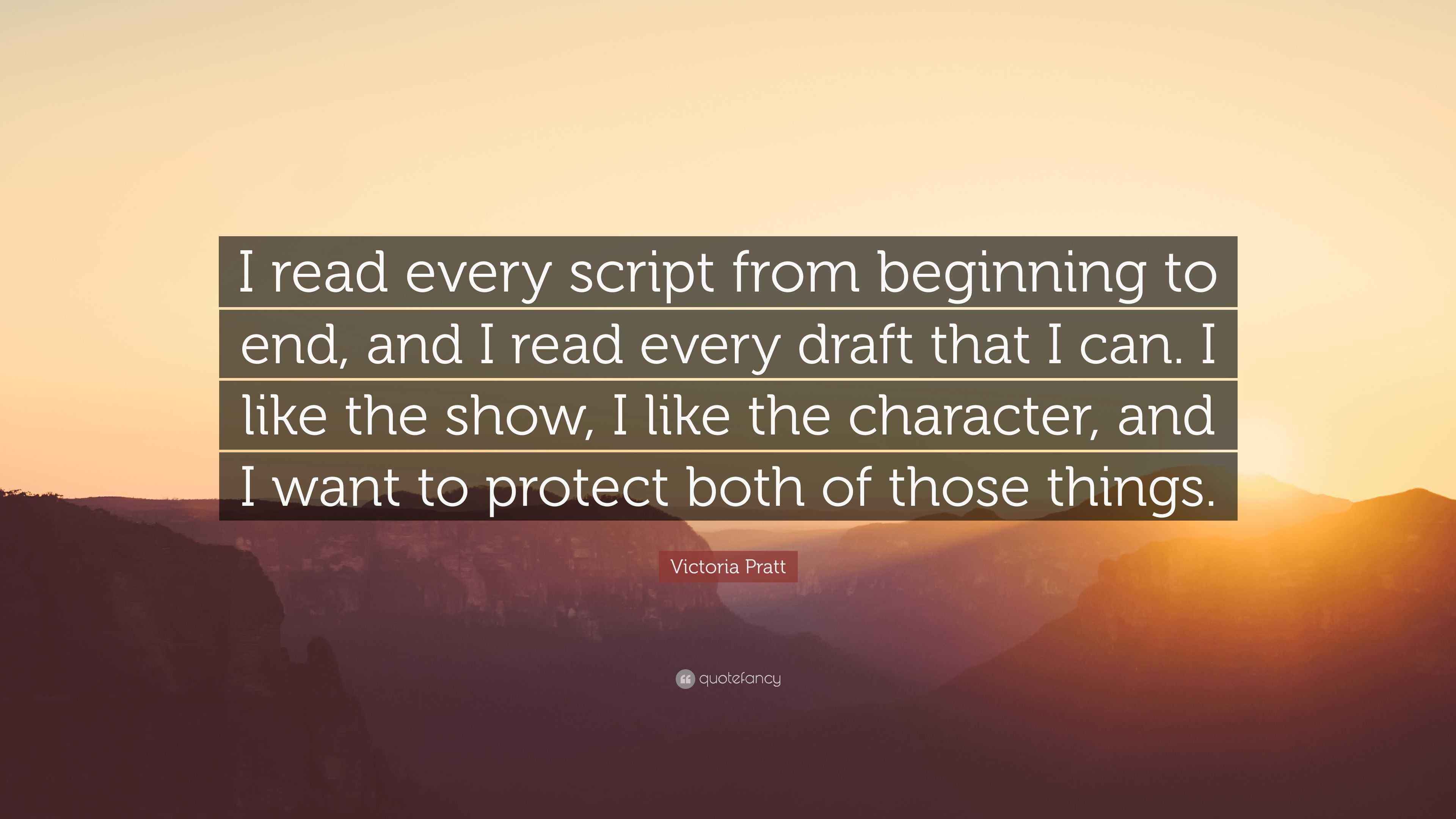 Victoria Pratt Quote: “I read every script from beginning to end, and I ...