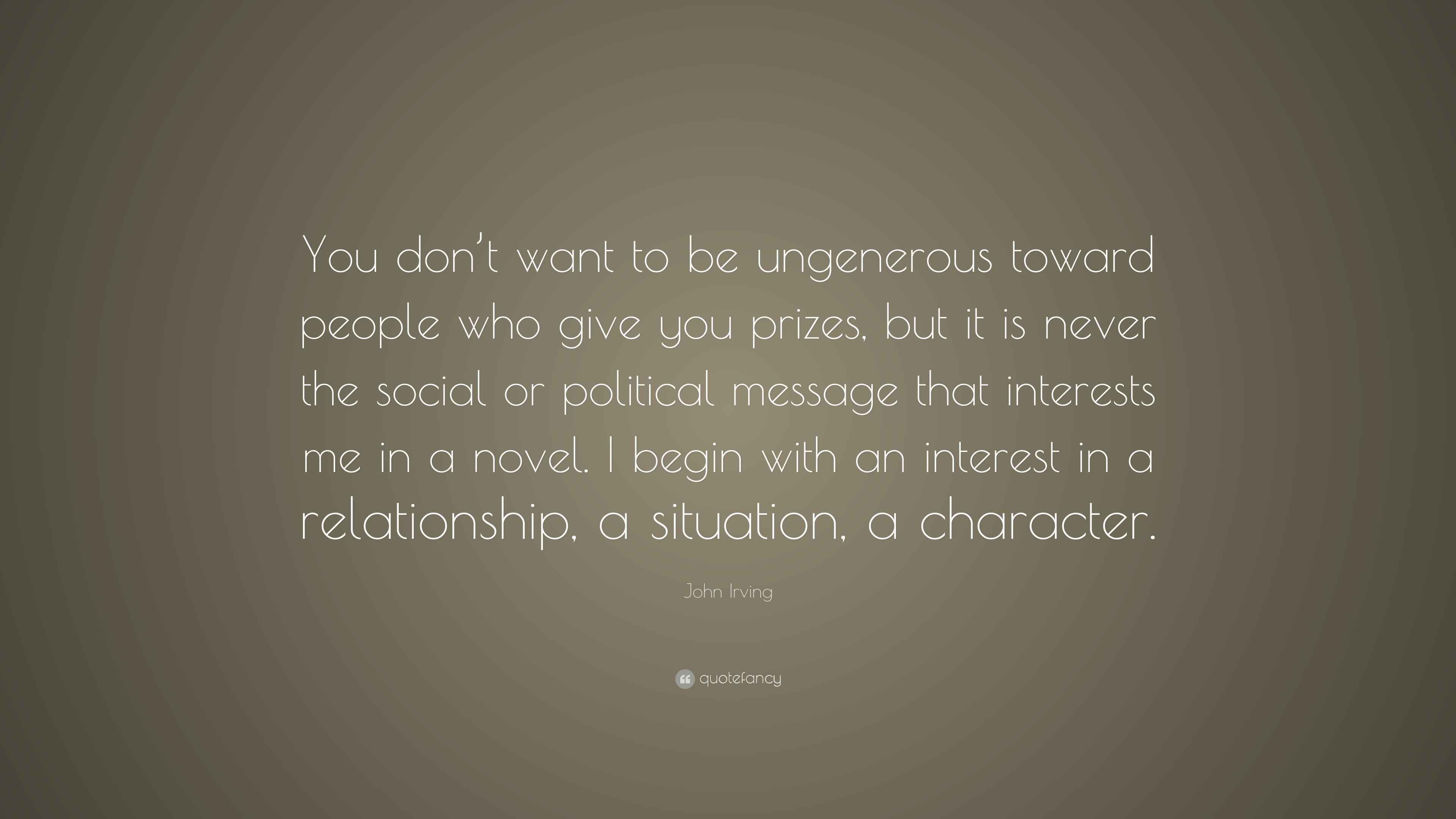 John Irving Quote: “You don’t want to be ungenerous toward people who ...