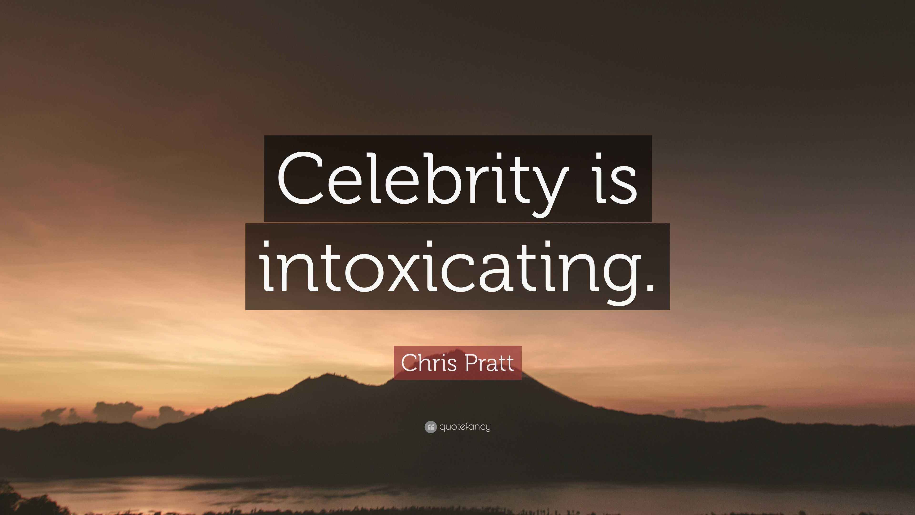Chris Pratt Quote: “Celebrity is intoxicating.”