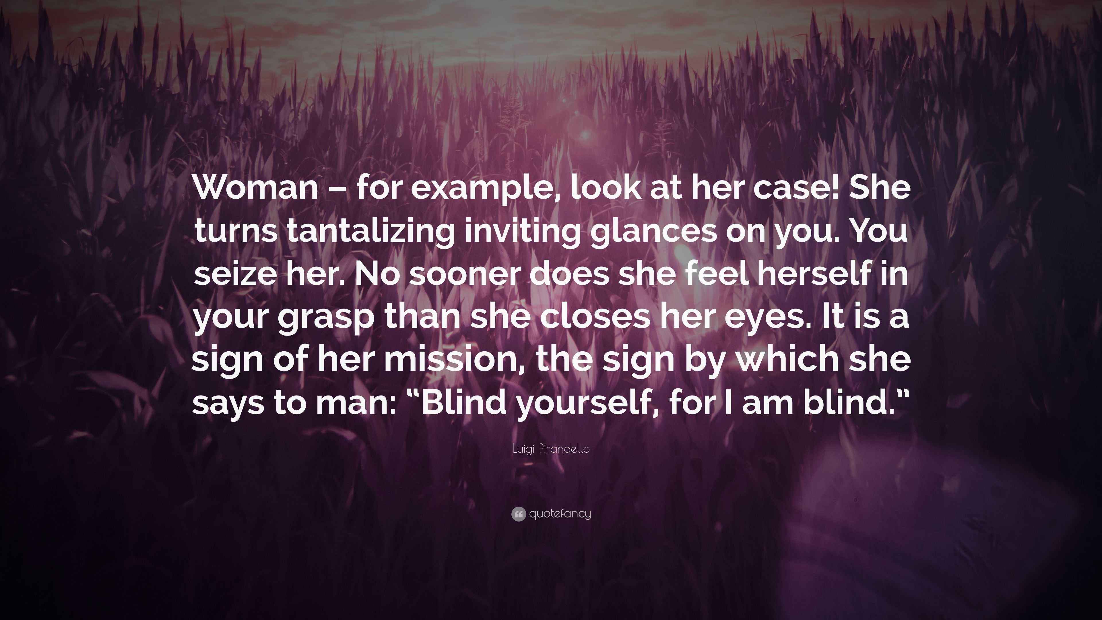 Luigi Pirandello Quote: “Woman – for example, look at her case! She ...