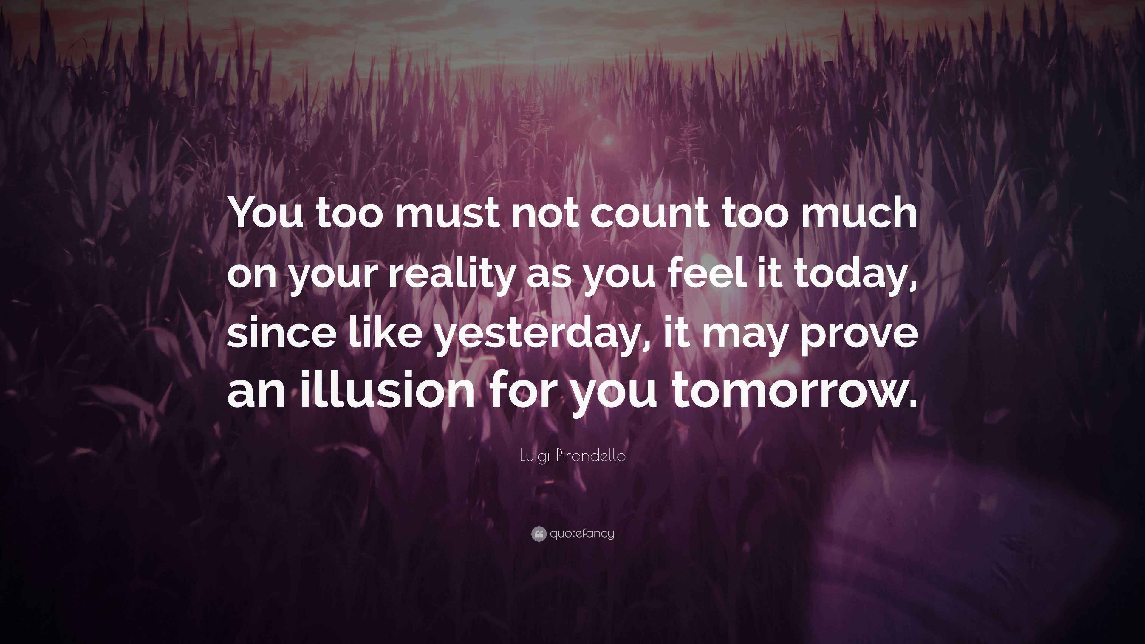 Luigi Pirandello Quote: “You too must not count too much on your ...