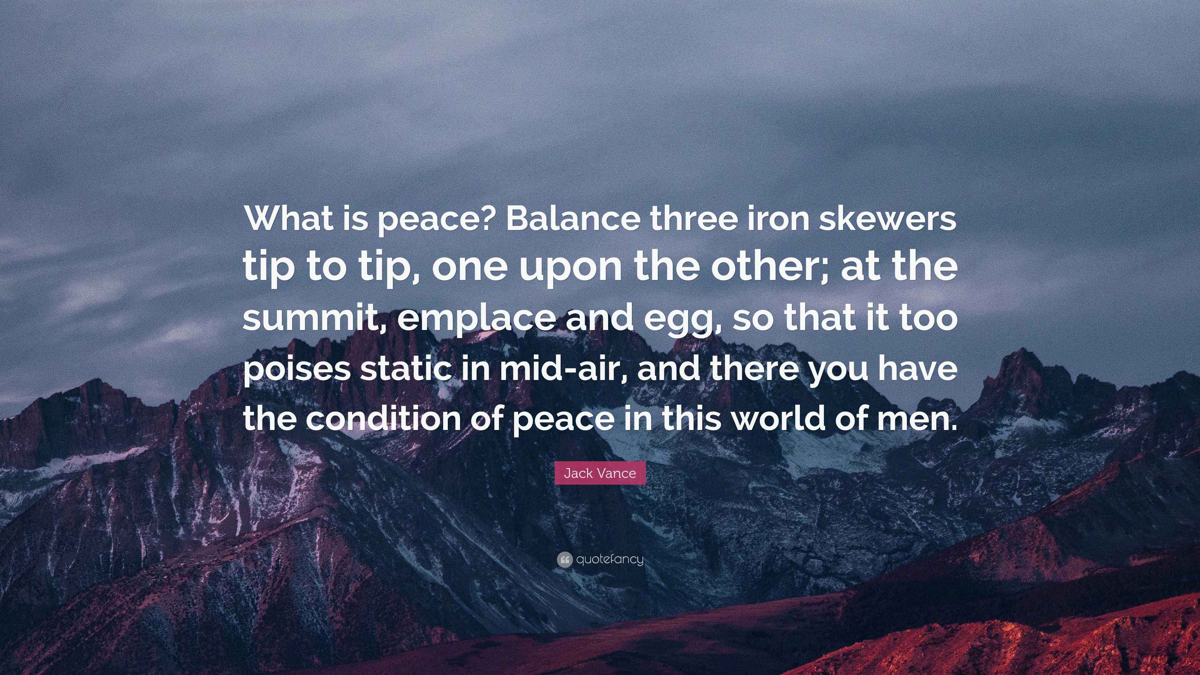 Jack Vance Quote: “What is peace? Balance three iron skewers tip to tip ...