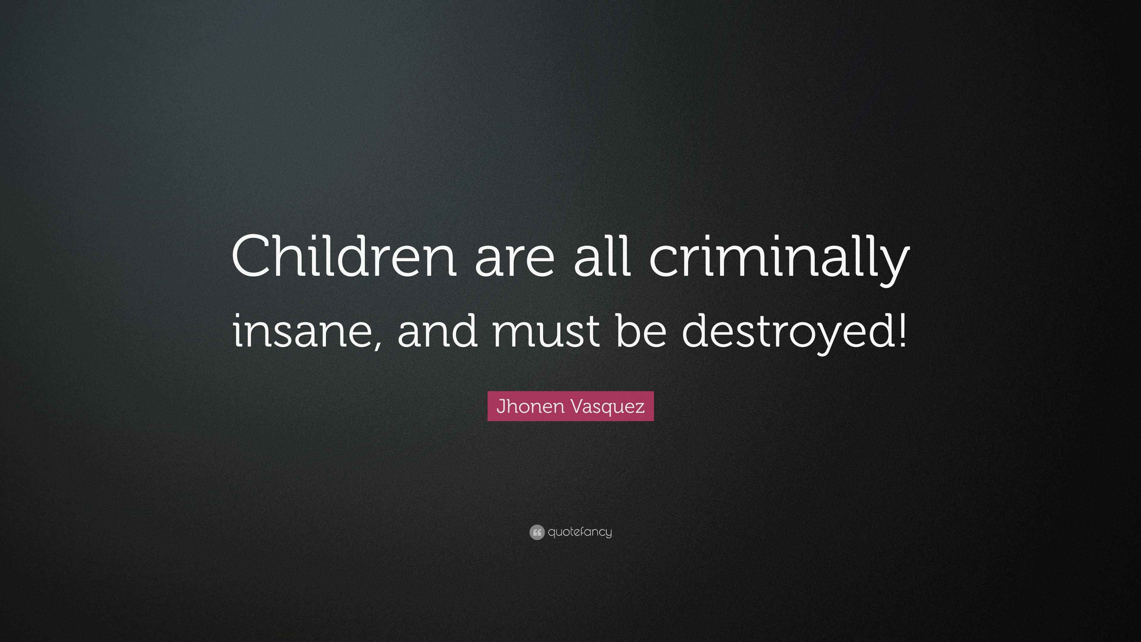 Jhonen Vasquez Quote: “Children are all criminally insane, and must be ...