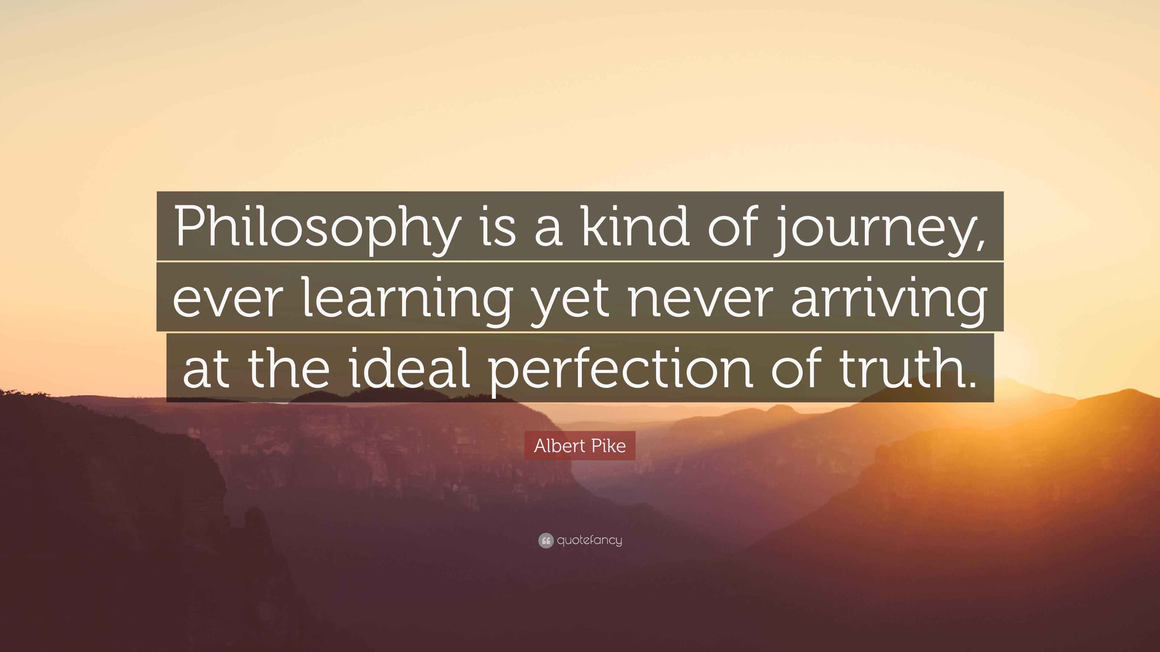 Albert Pike Quote: “Philosophy is a kind of journey, ever learning yet ...