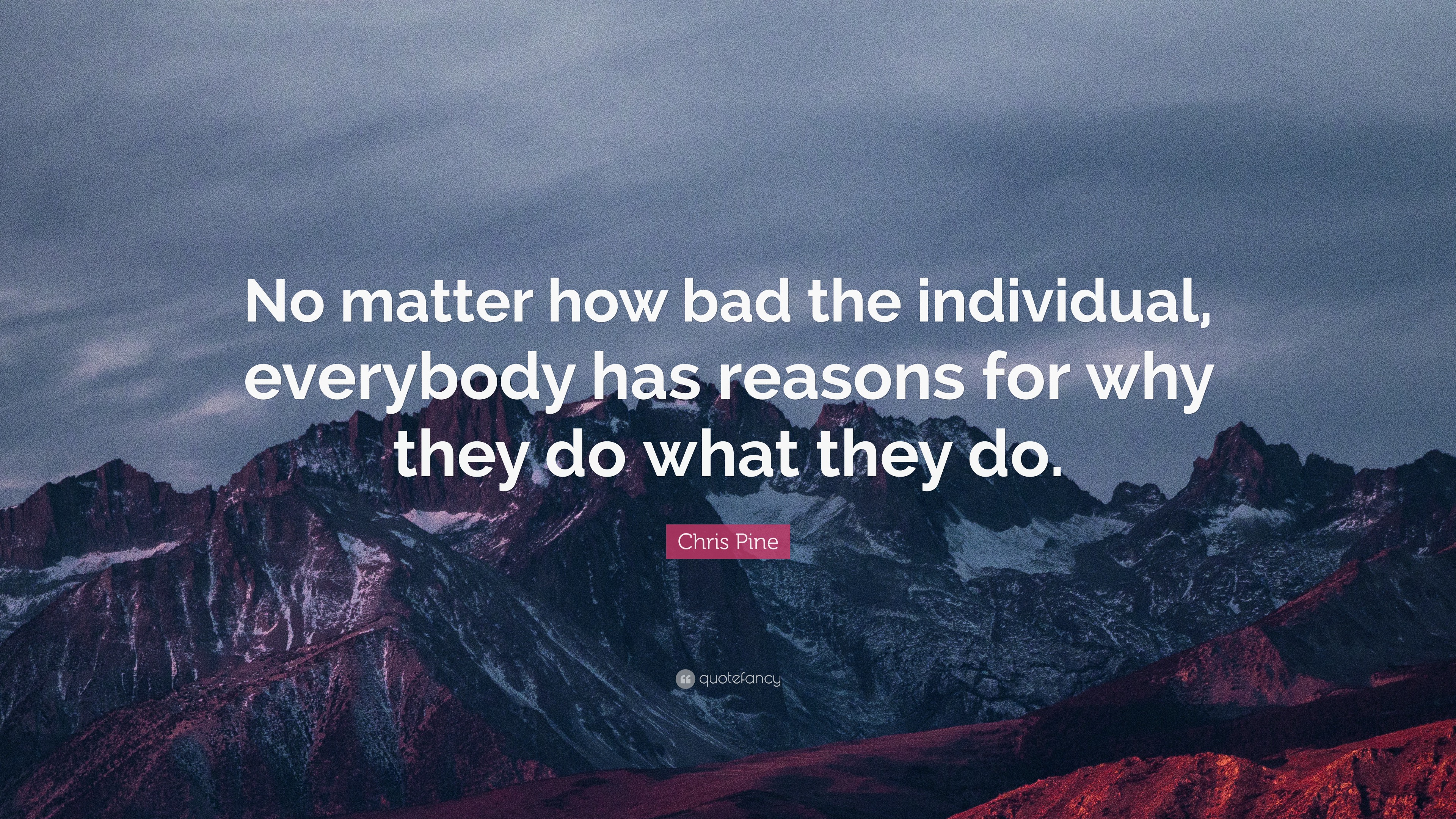 Chris Pine Quote: “No matter how bad the individual, everybody has ...