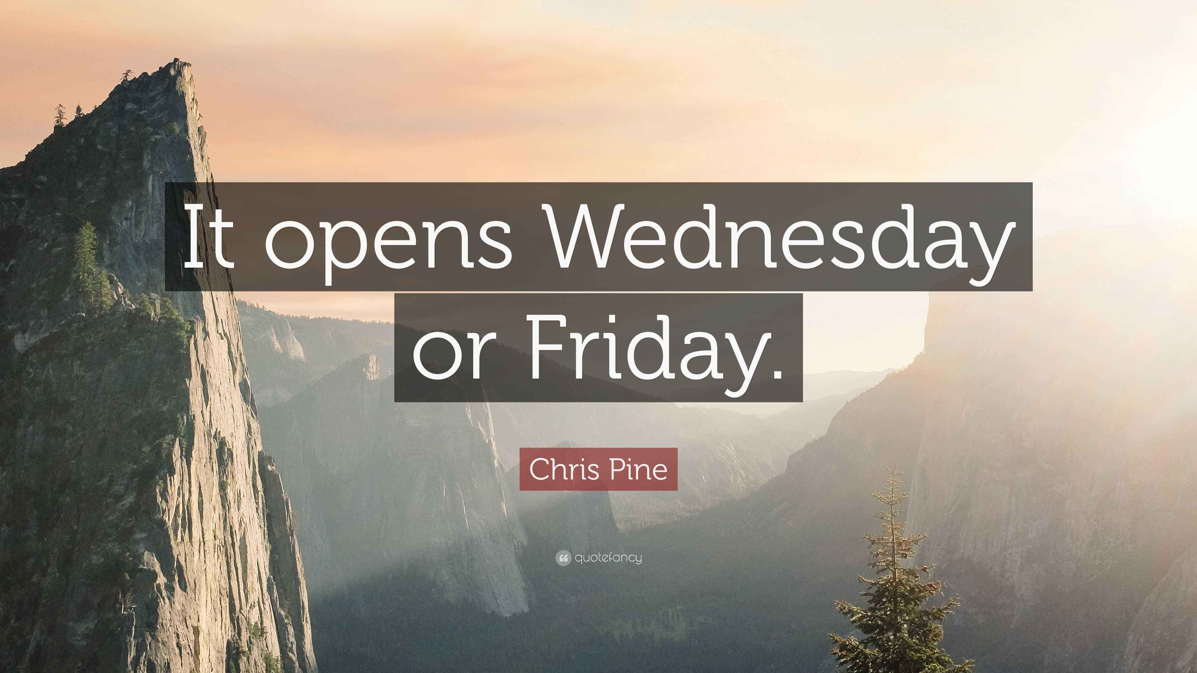Chris Pine Quote: “It opens Wednesday or Friday.”