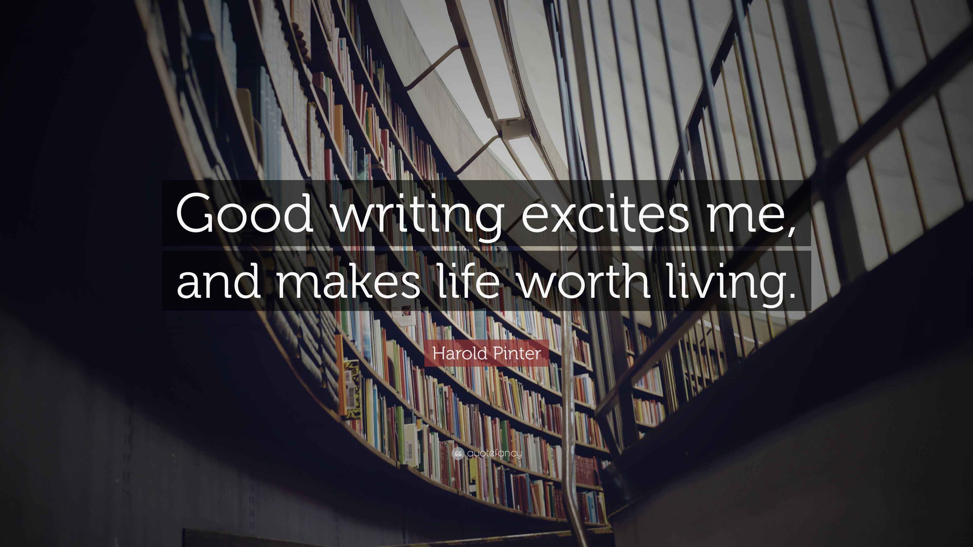 Harold Pinter Quote: “Good writing excites me, and makes life worth ...