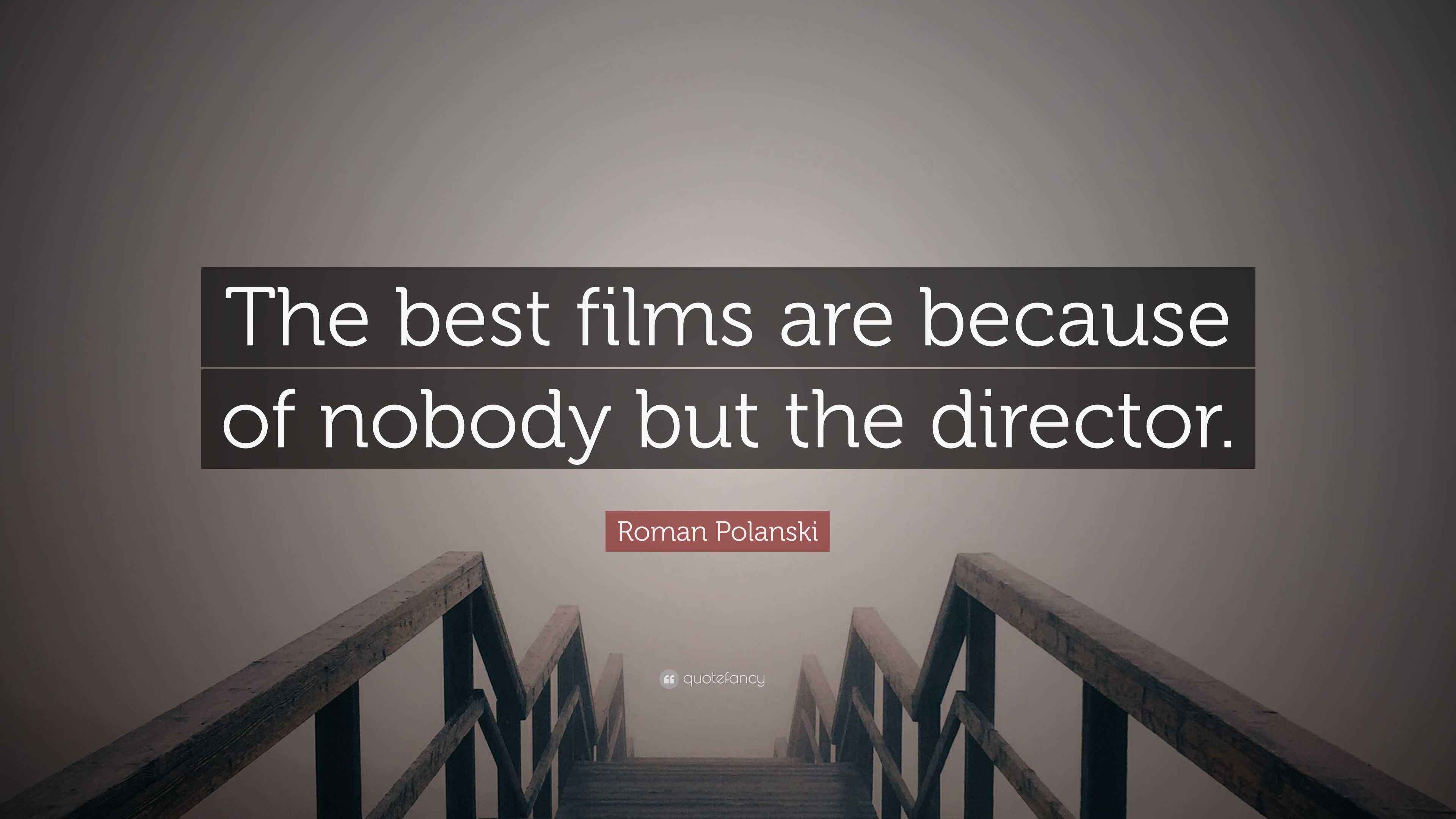 Roman Polanski Quote: “The best films are because of nobody but the ...